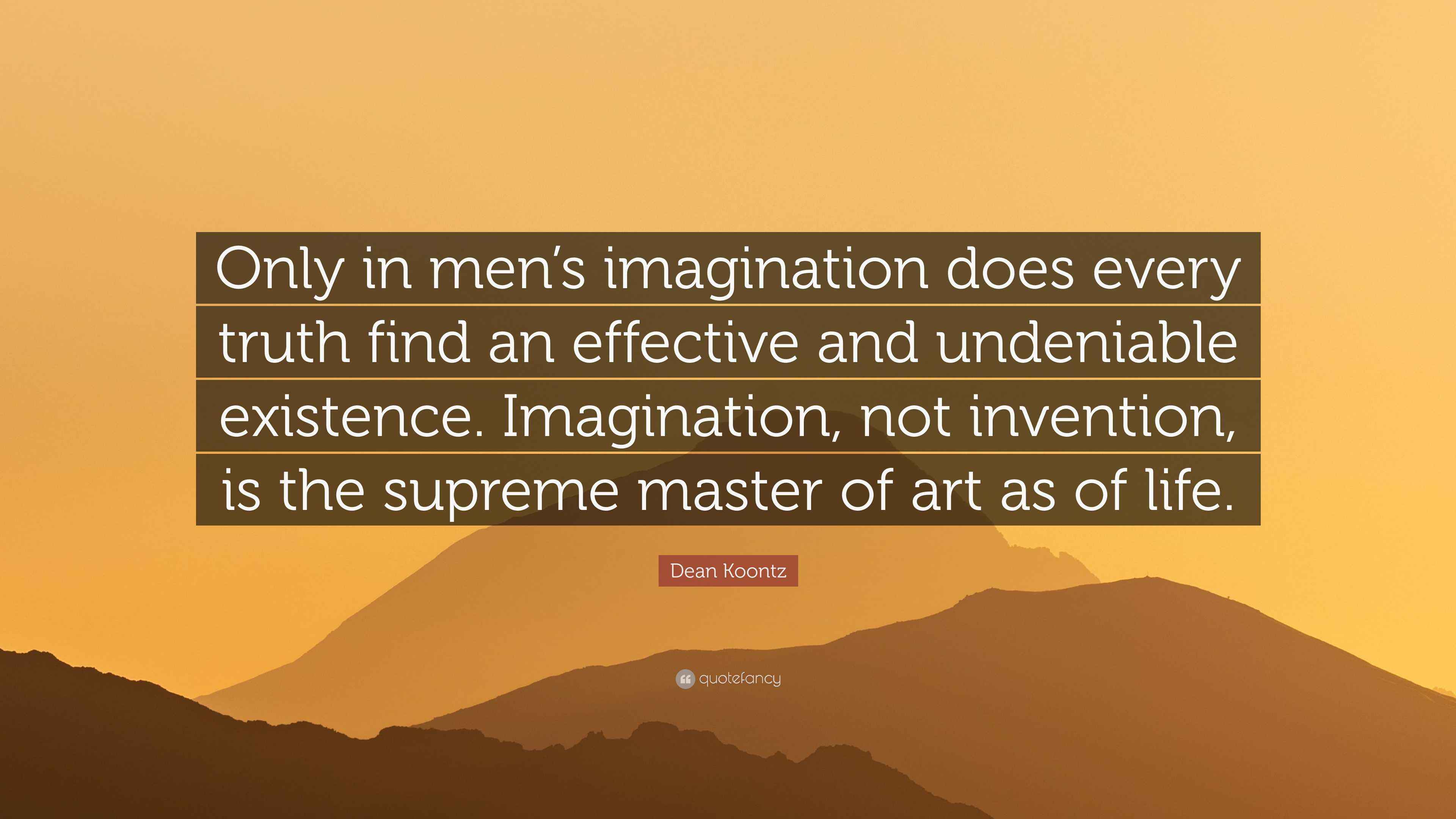 Dean Koontz Quote: “Only in men’s imagination does every truth find an ...