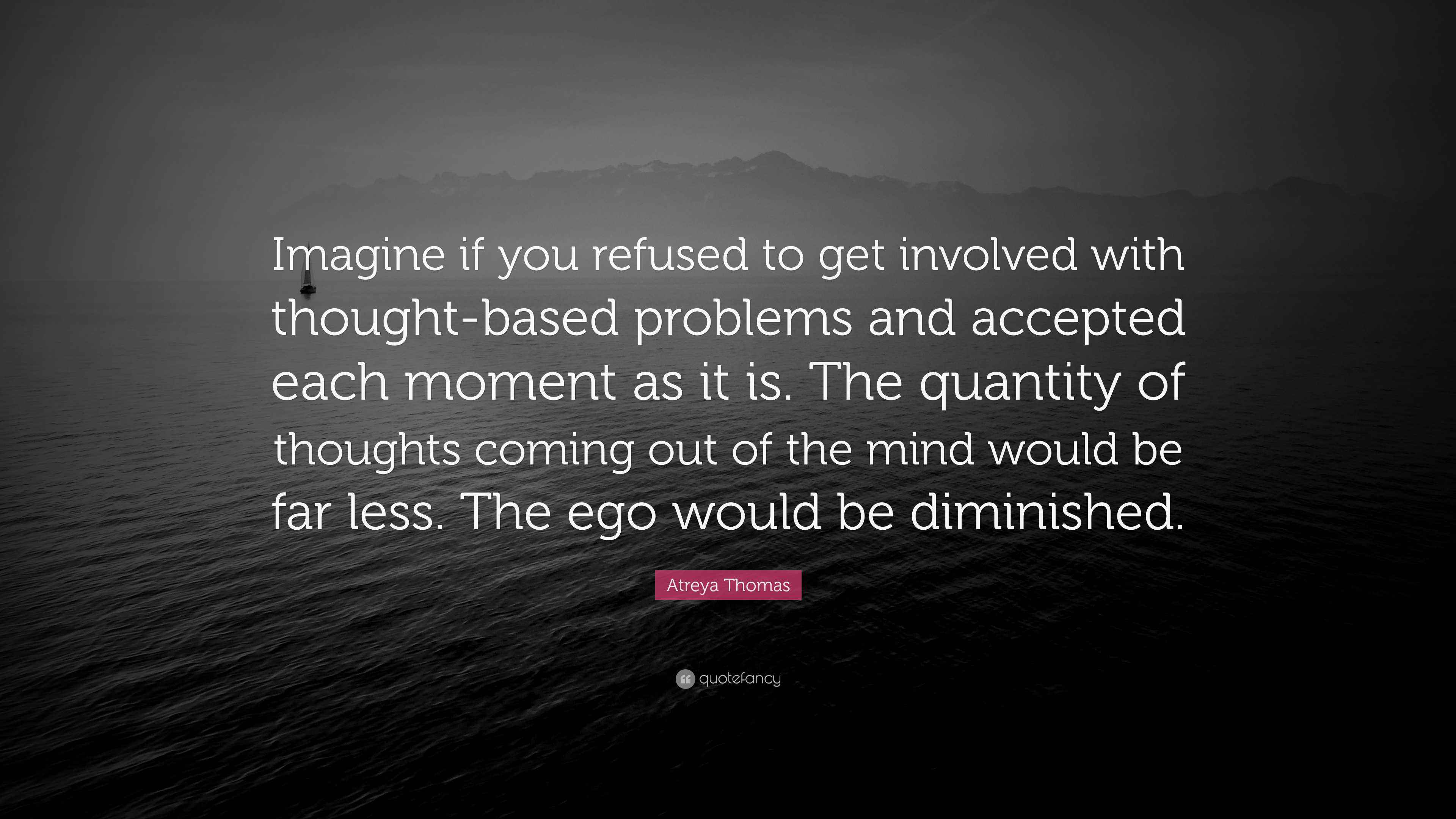 Atreya Thomas Quote: “Imagine if you refused to get involved with ...