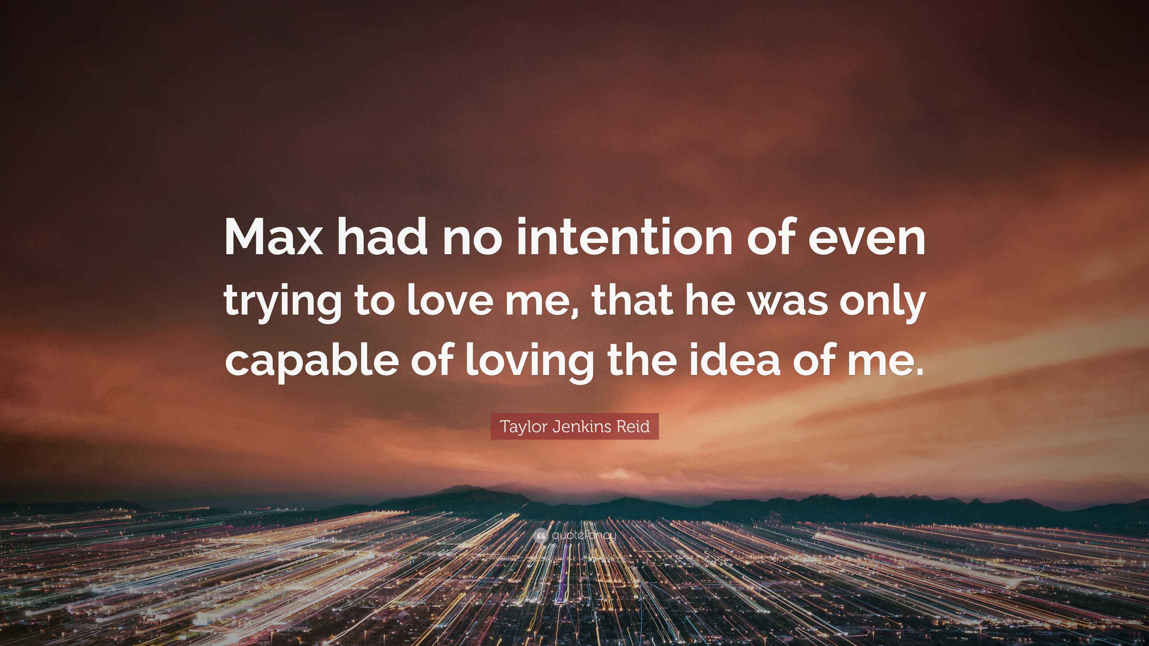 Taylor Jenkins Reid Quote: “Max had no intention of even trying to love ...