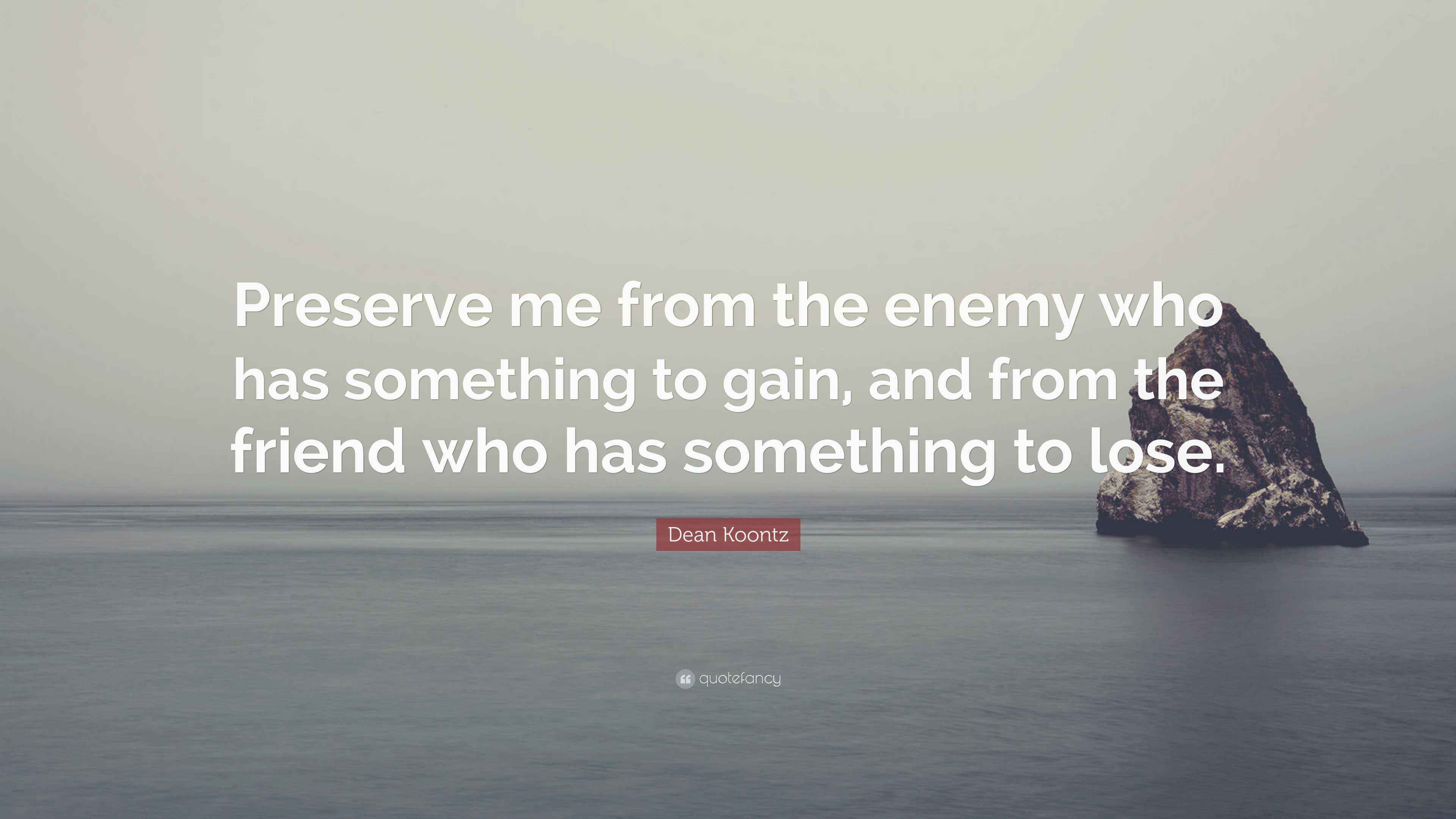 Dean Koontz Quote: “Preserve me from the enemy who has something to ...