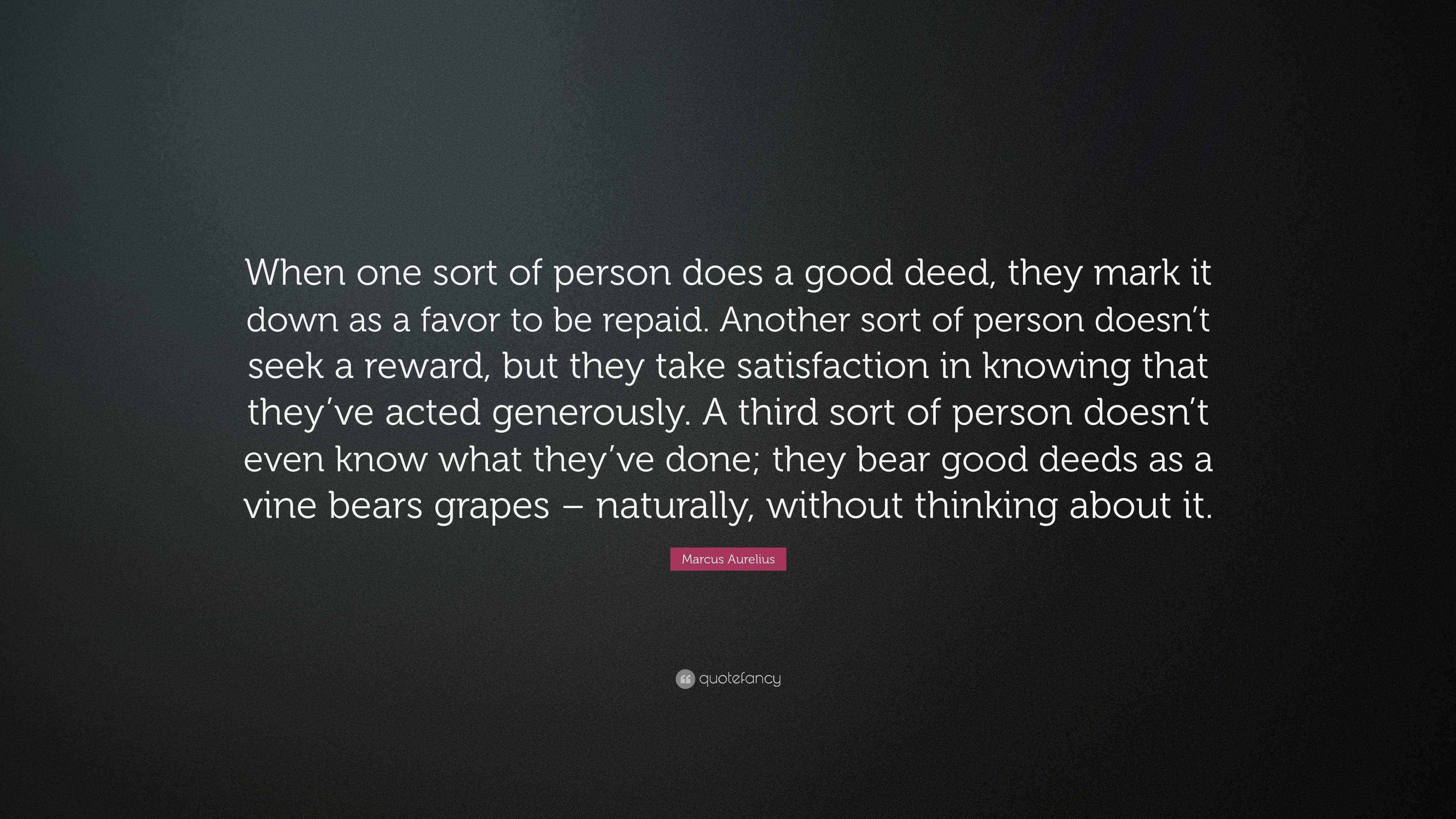 Marcus Aurelius Quote: “When one sort of person does a good deed, they ...