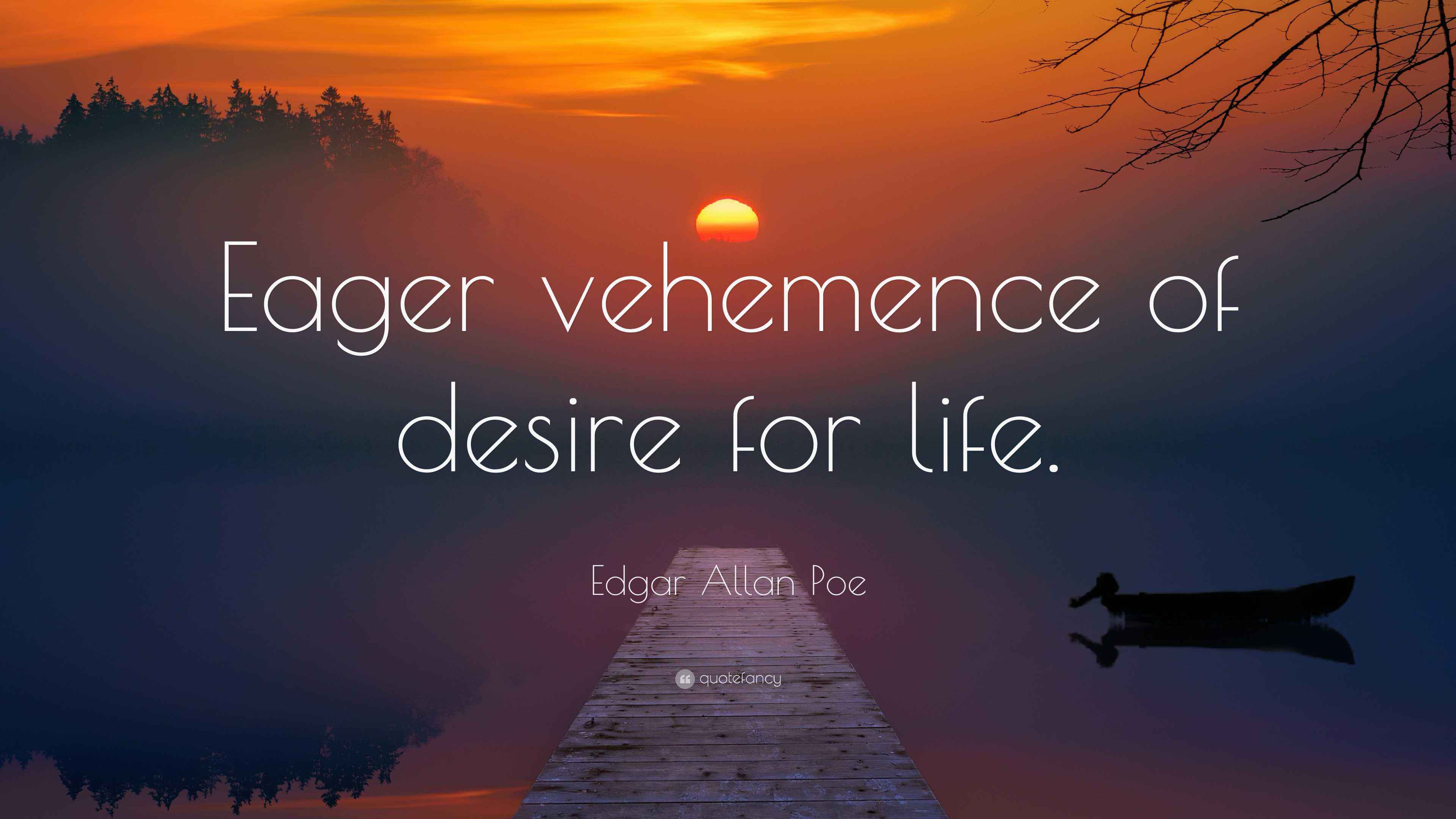 Edgar Allan Poe Quote: “Eager vehemence of desire for life.”