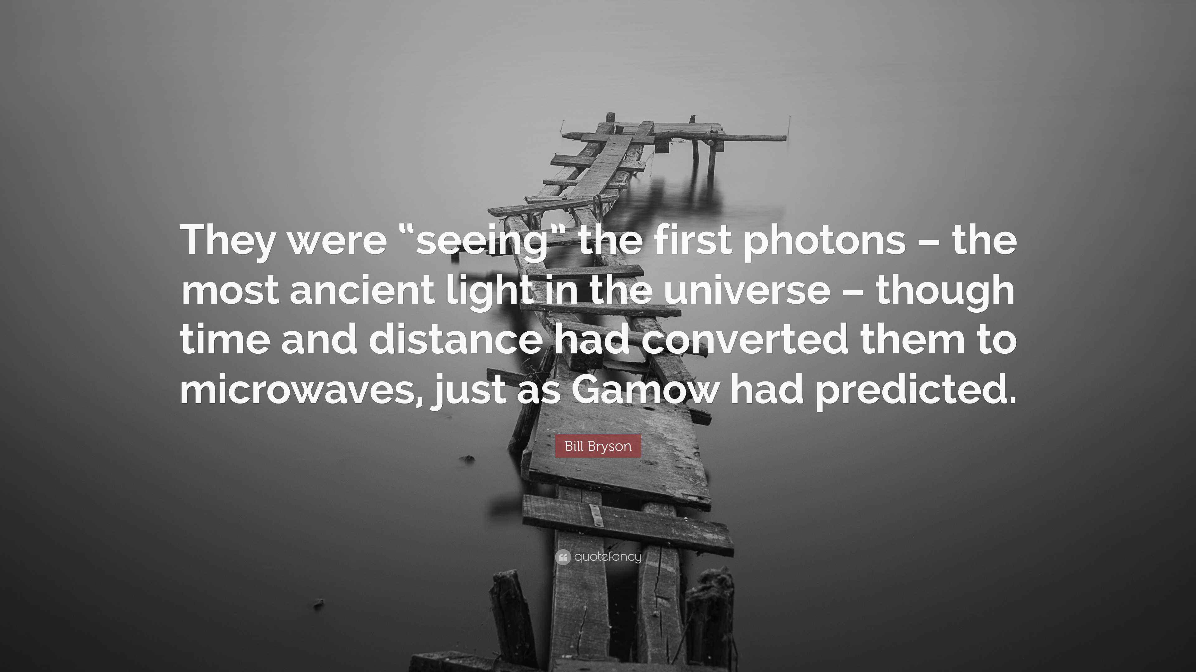 Bill Bryson Quote: “They were “seeing” the first photons – the most ...