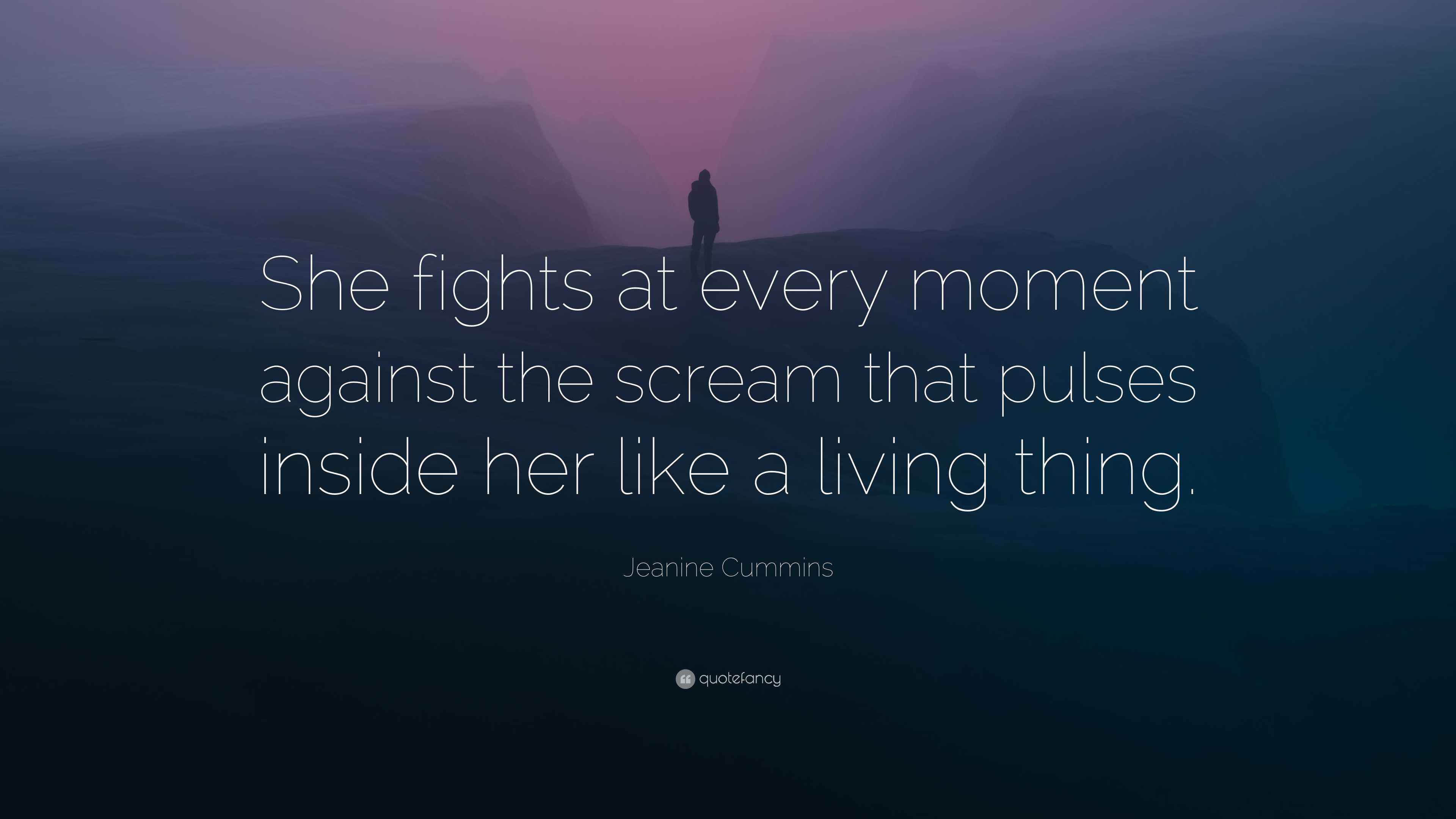 Jeanine Cummins Quote: “She fights at every moment against the scream ...