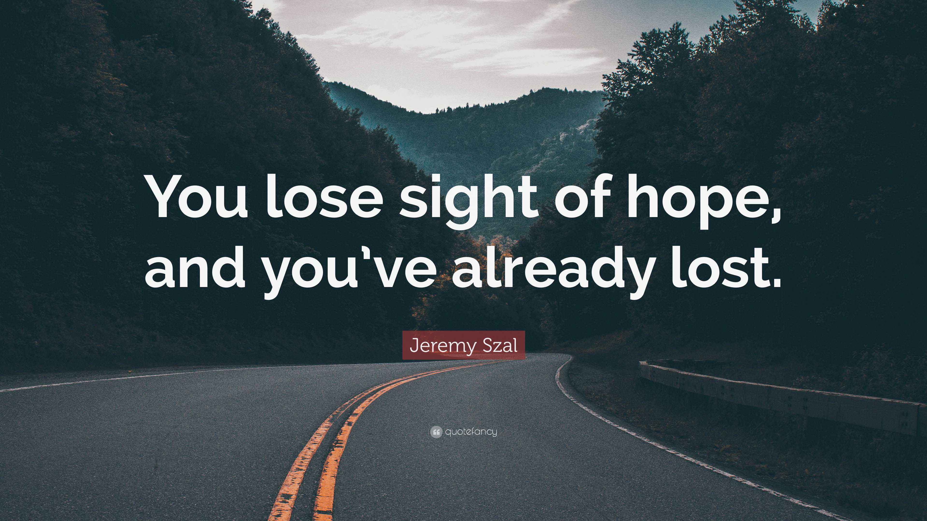 Jeremy Szal Quote: “You lose sight of hope, and you’ve already lost.”