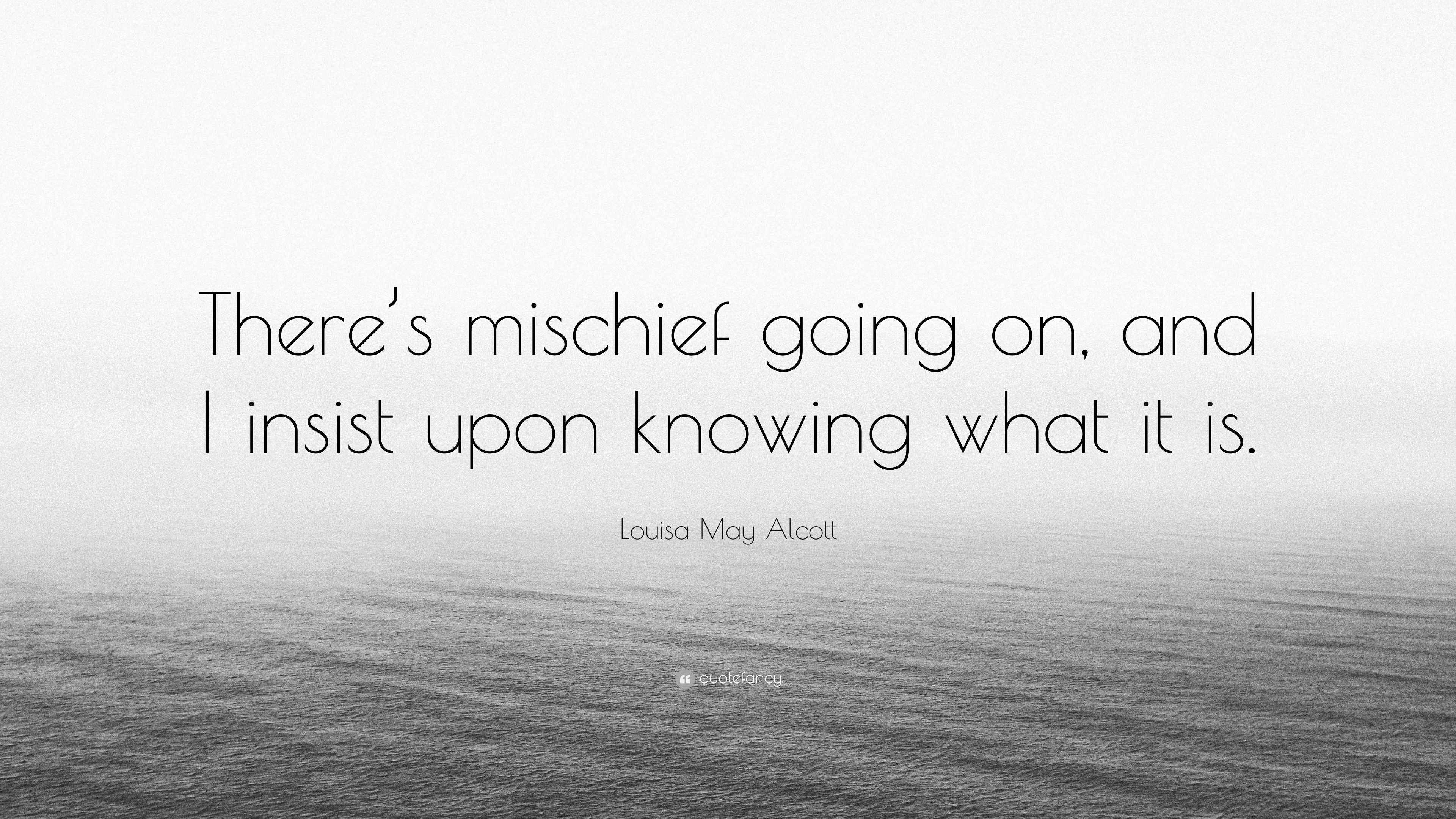 Louisa May Alcott Quote: “There’s mischief going on, and I insist upon ...