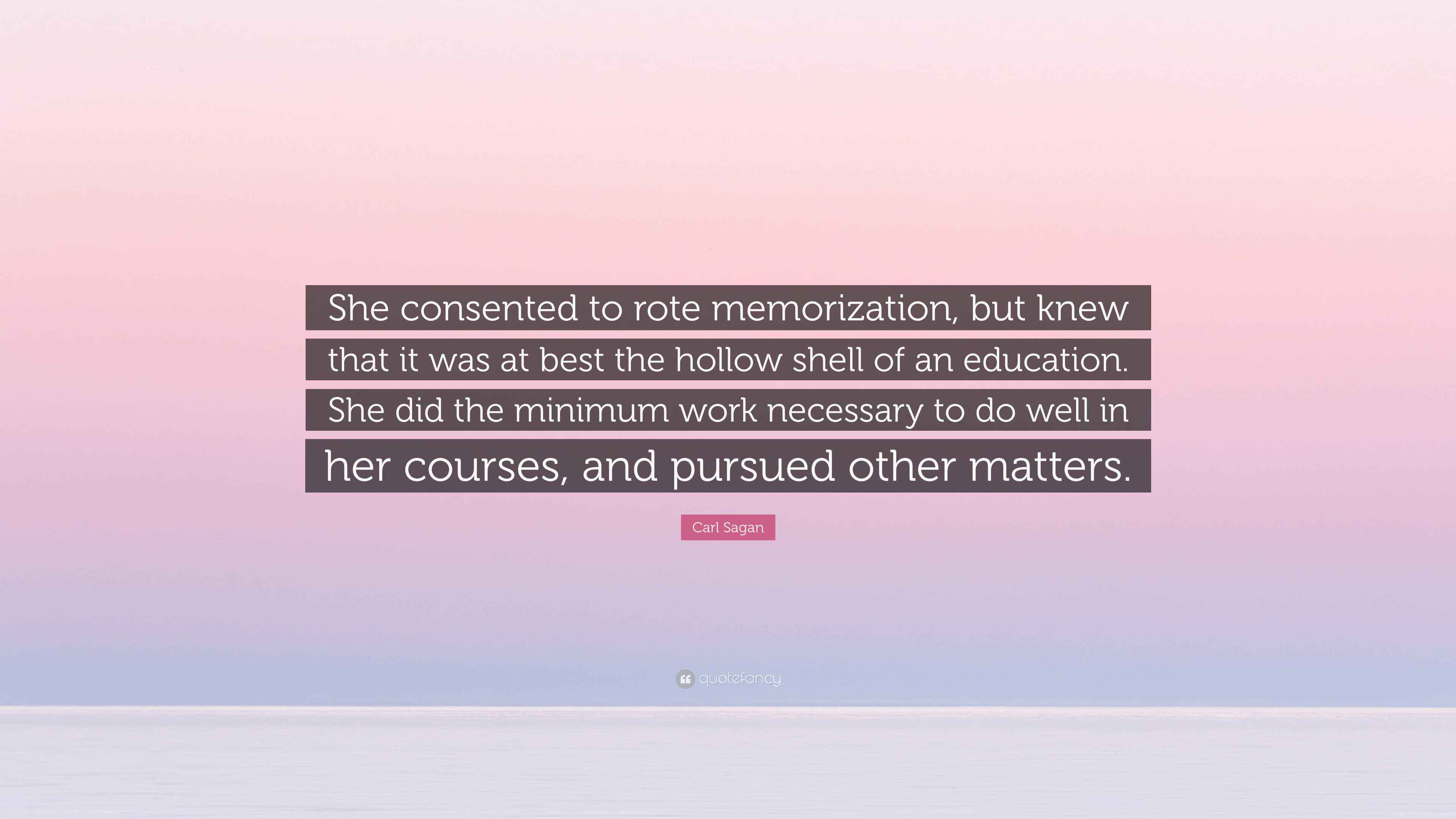 Carl Sagan Quote: “She consented to rote memorization, but knew that it ...