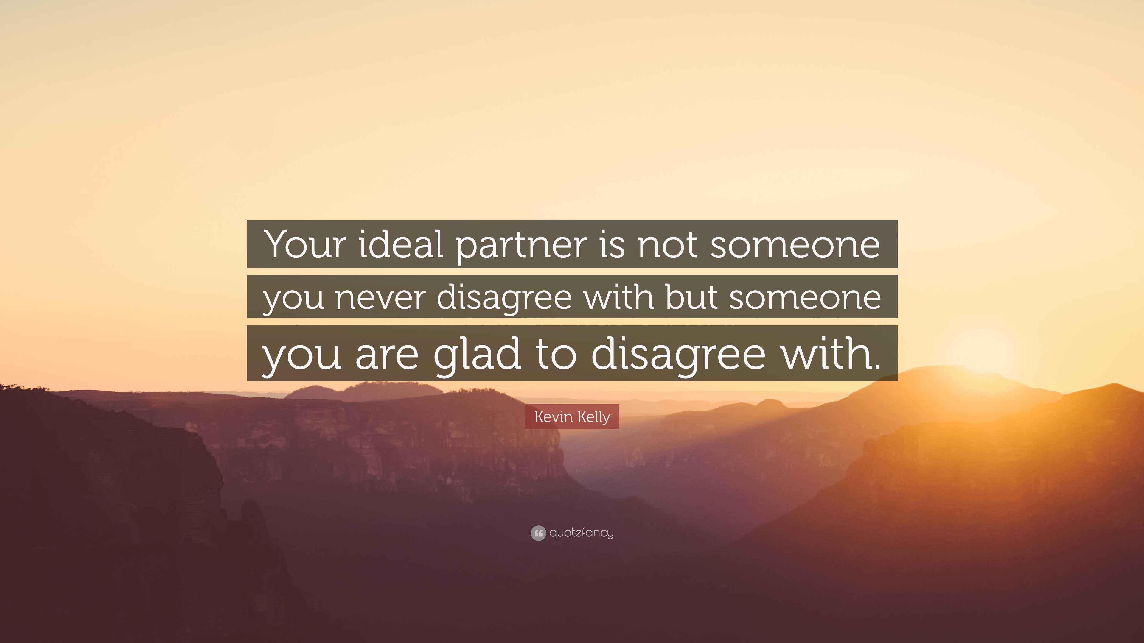 Kevin Kelly Quote: “Your ideal partner is not someone you never ...