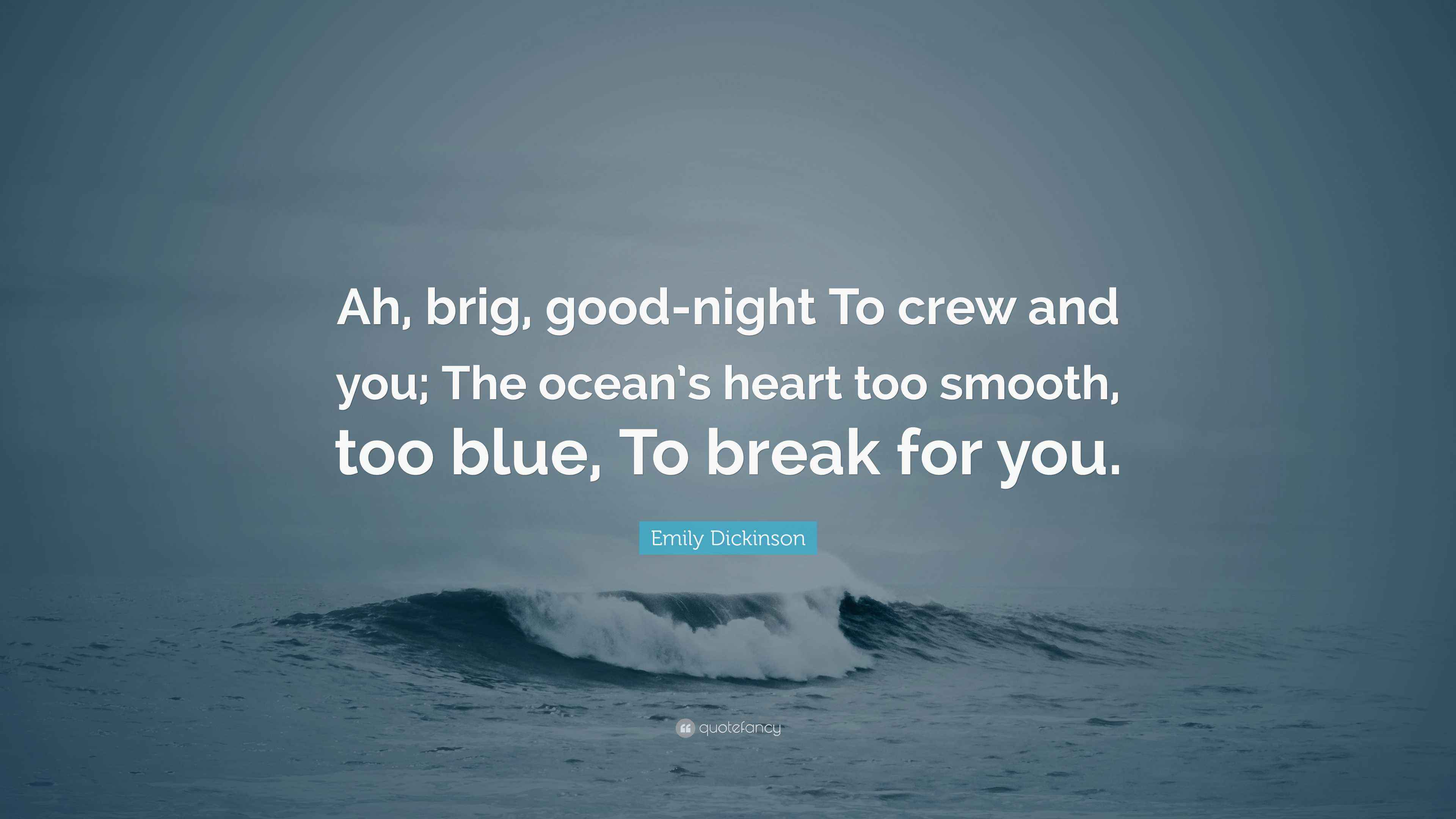 Emily Dickinson Quote: “Ah, brig, good-night To crew and you; The ocean ...