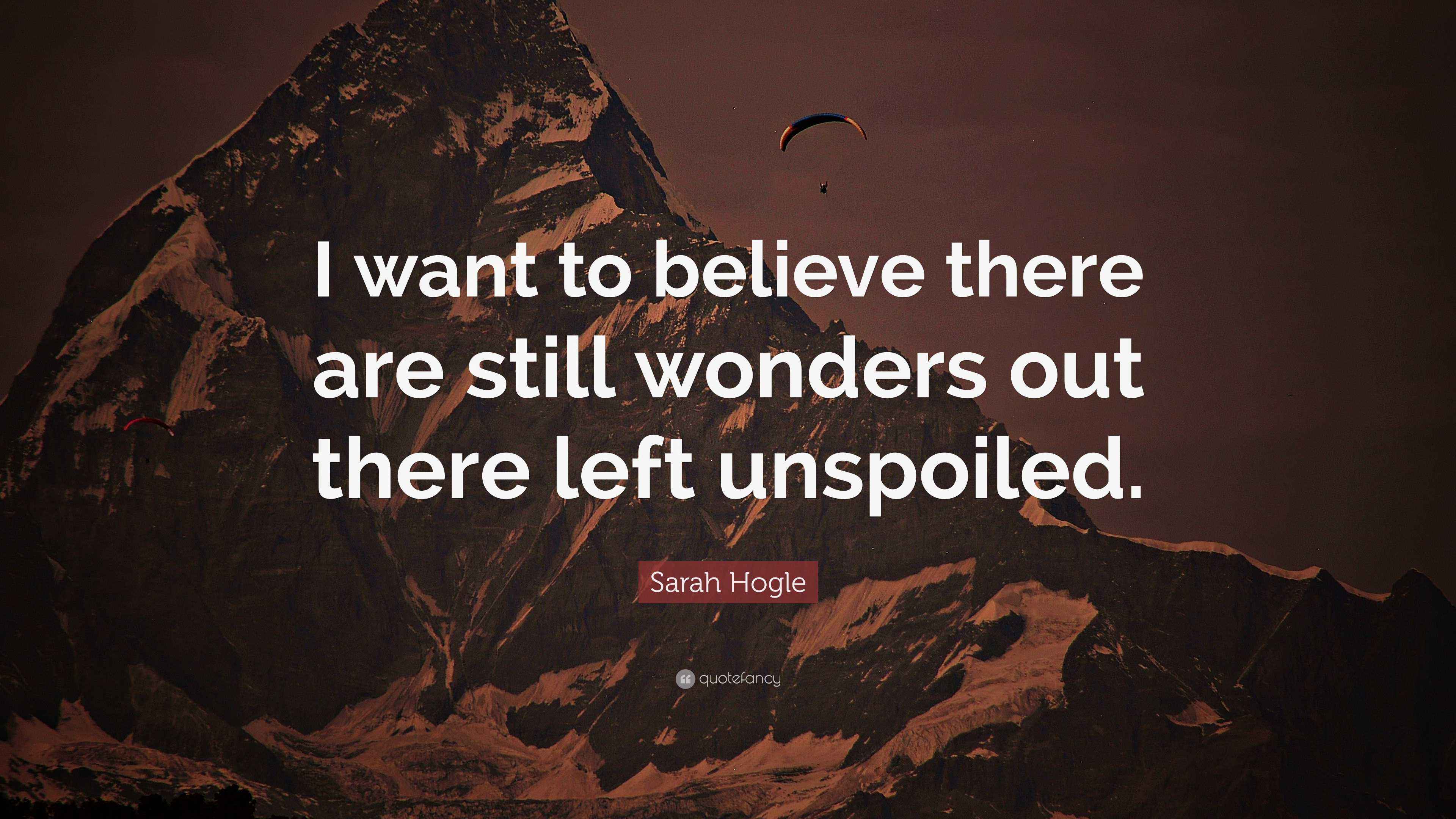 Sarah Hogle Quote: “I want to believe there are still wonders out there ...