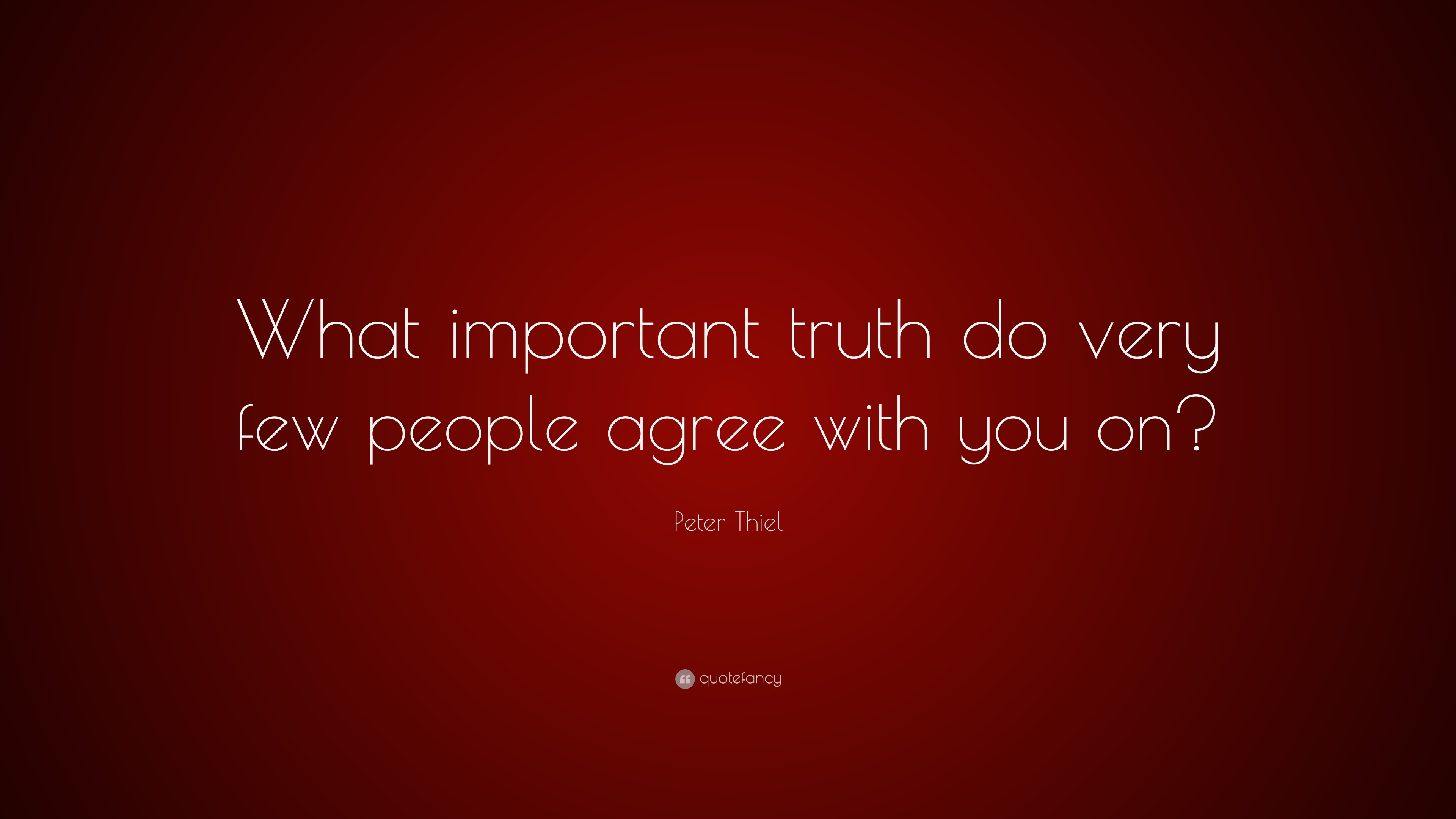 Peter Thiel Quote: “What important truth do very few people agree with ...