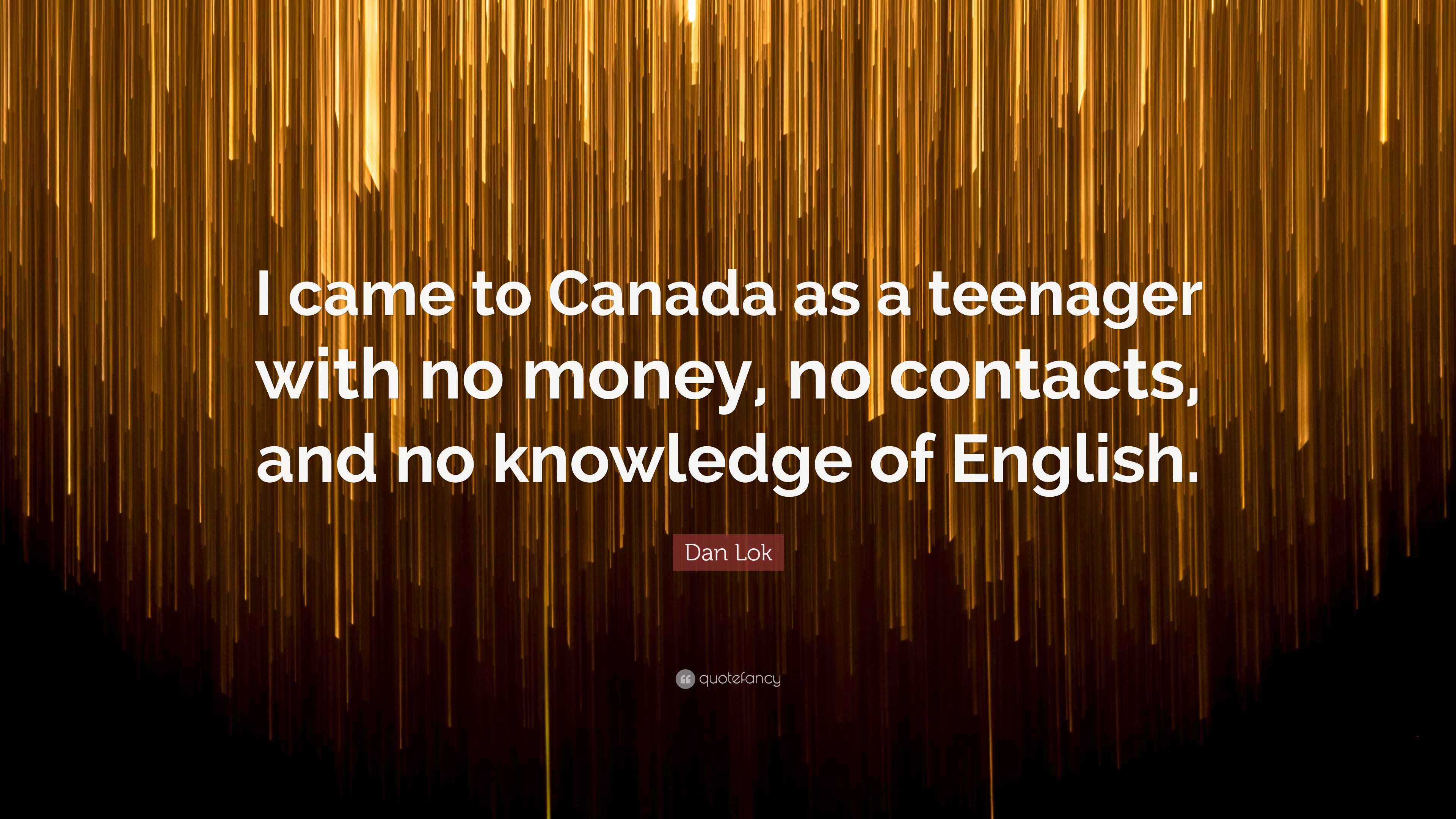 Dan Lok Quote: “I came to Canada as a teenager with no money, no ...