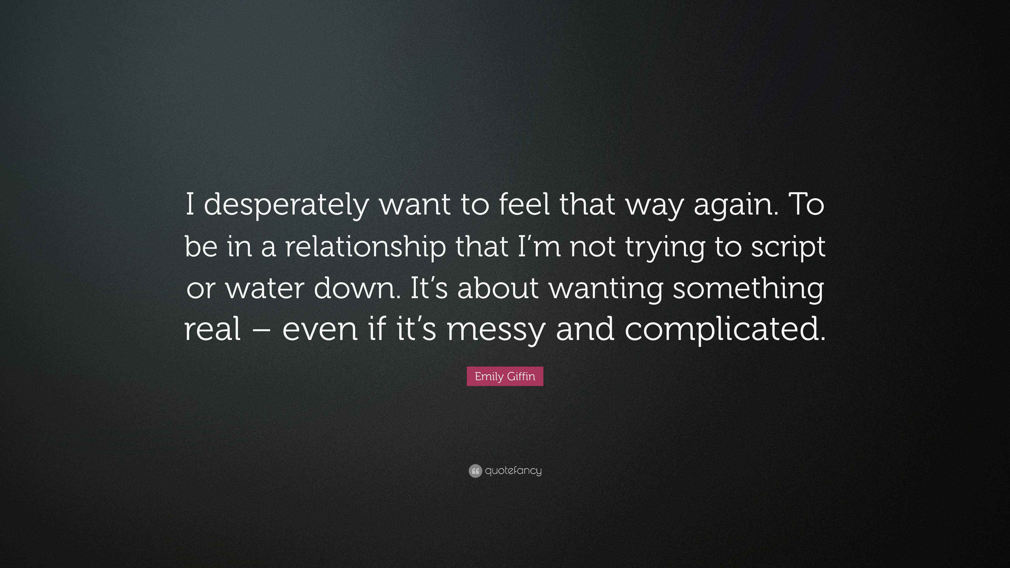 Emily Giffin Quote: “I desperately want to feel that way again. To be ...