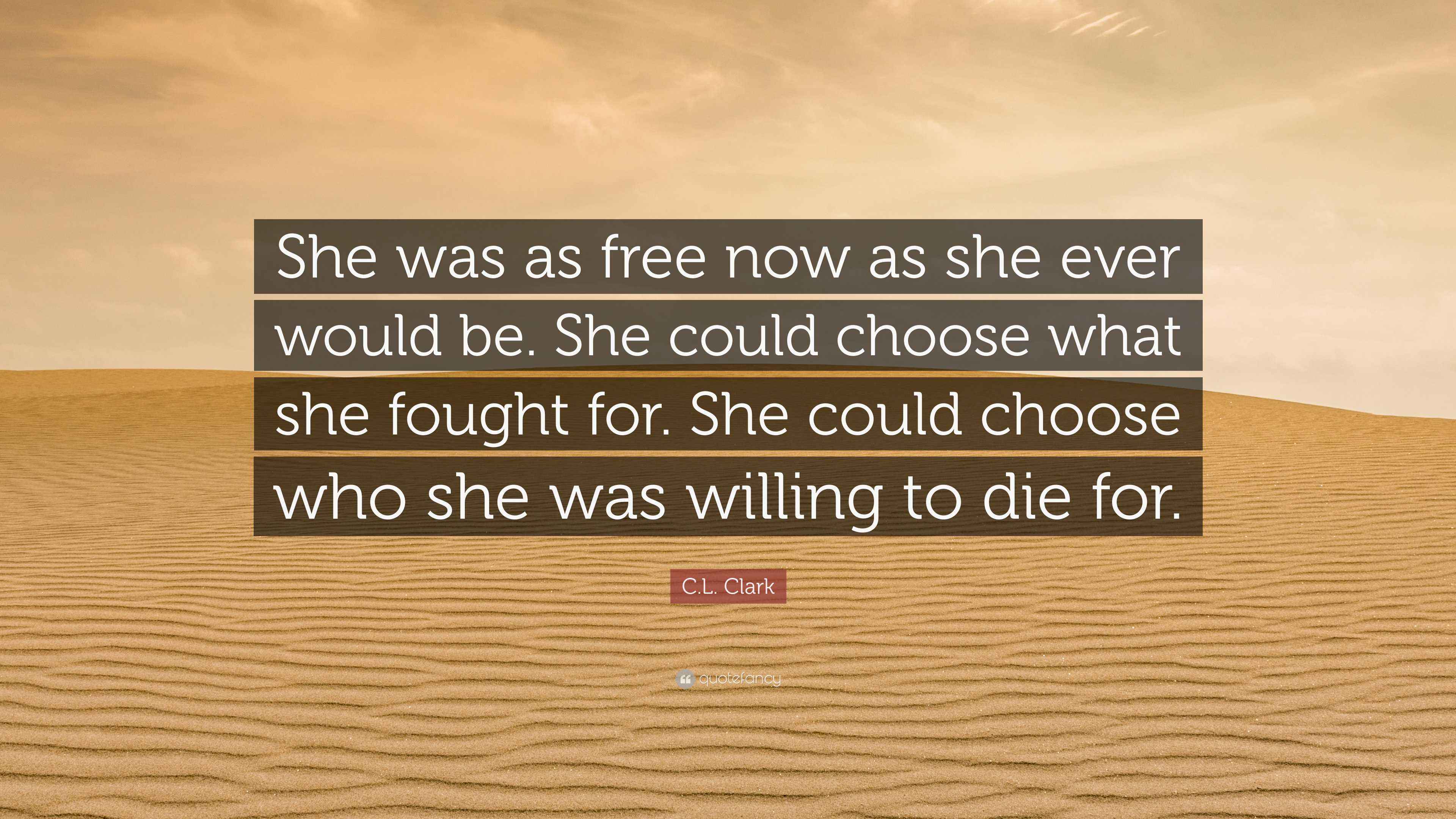 C.L. Clark Quote: “She was as free now as she ever would be. She could ...
