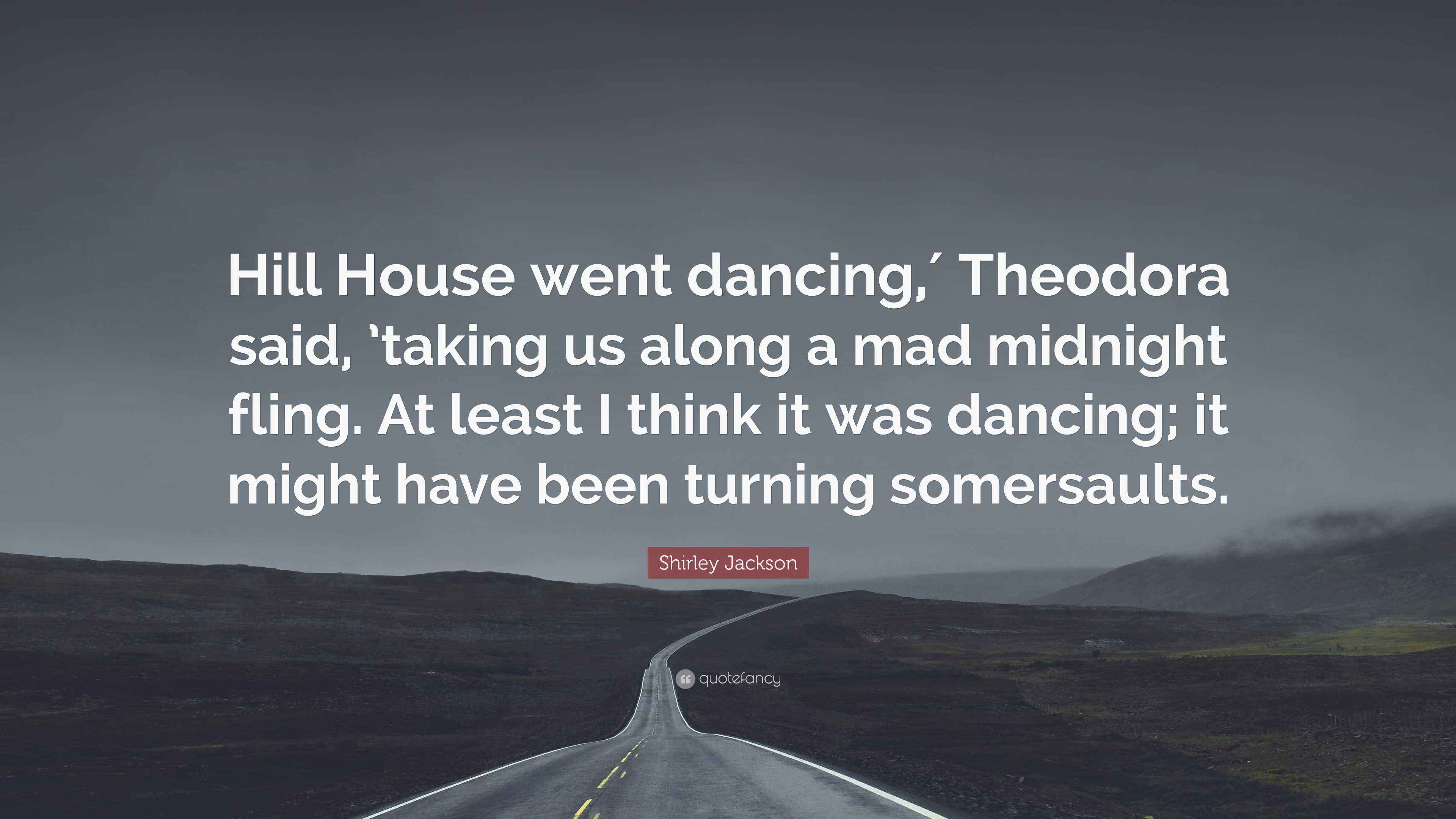 Shirley Jackson Quote: “Hill House went dancing,′ Theodora said ...