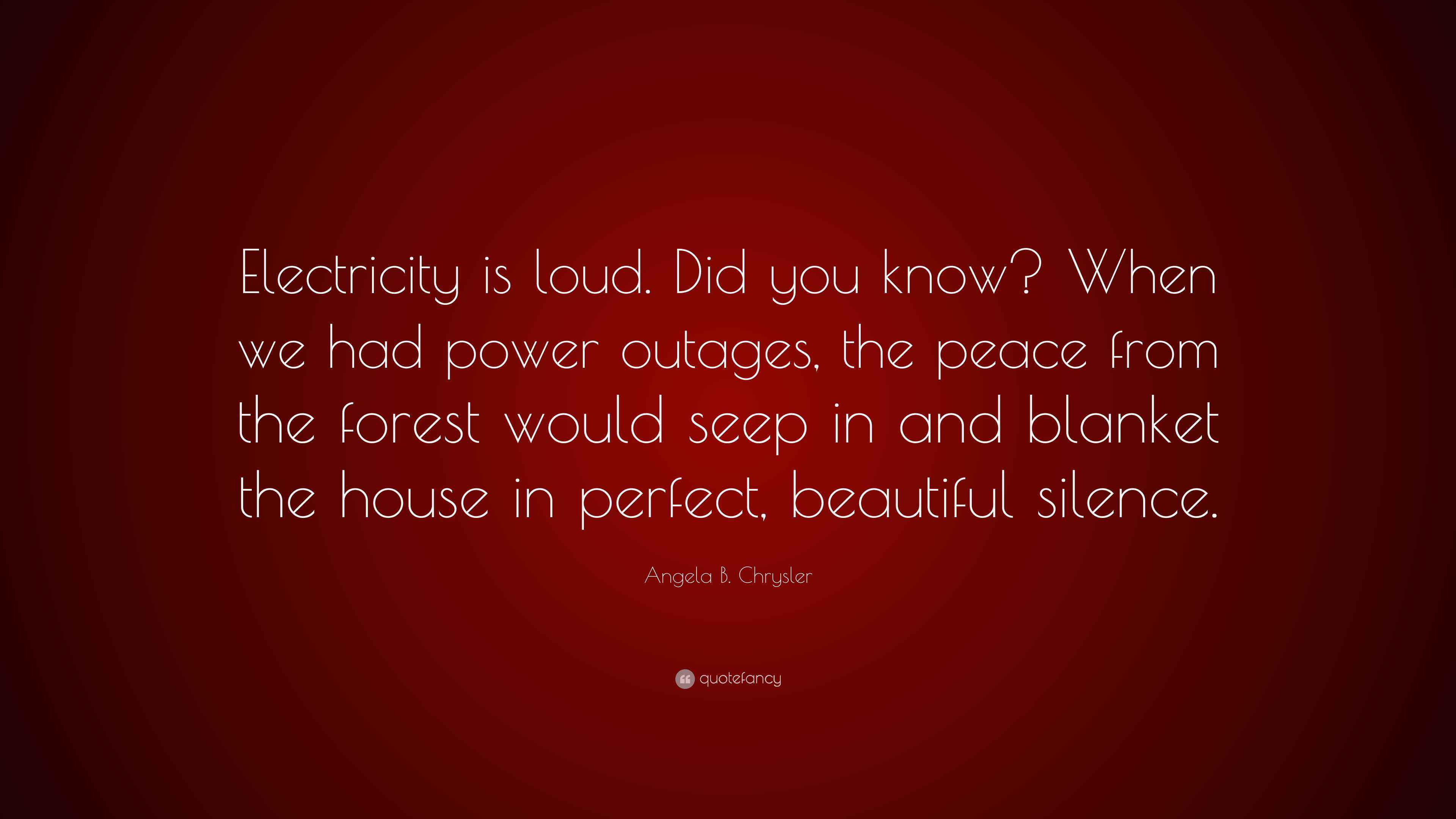 Angela B. Chrysler Quote: “Electricity is loud. Did you know? When we ...