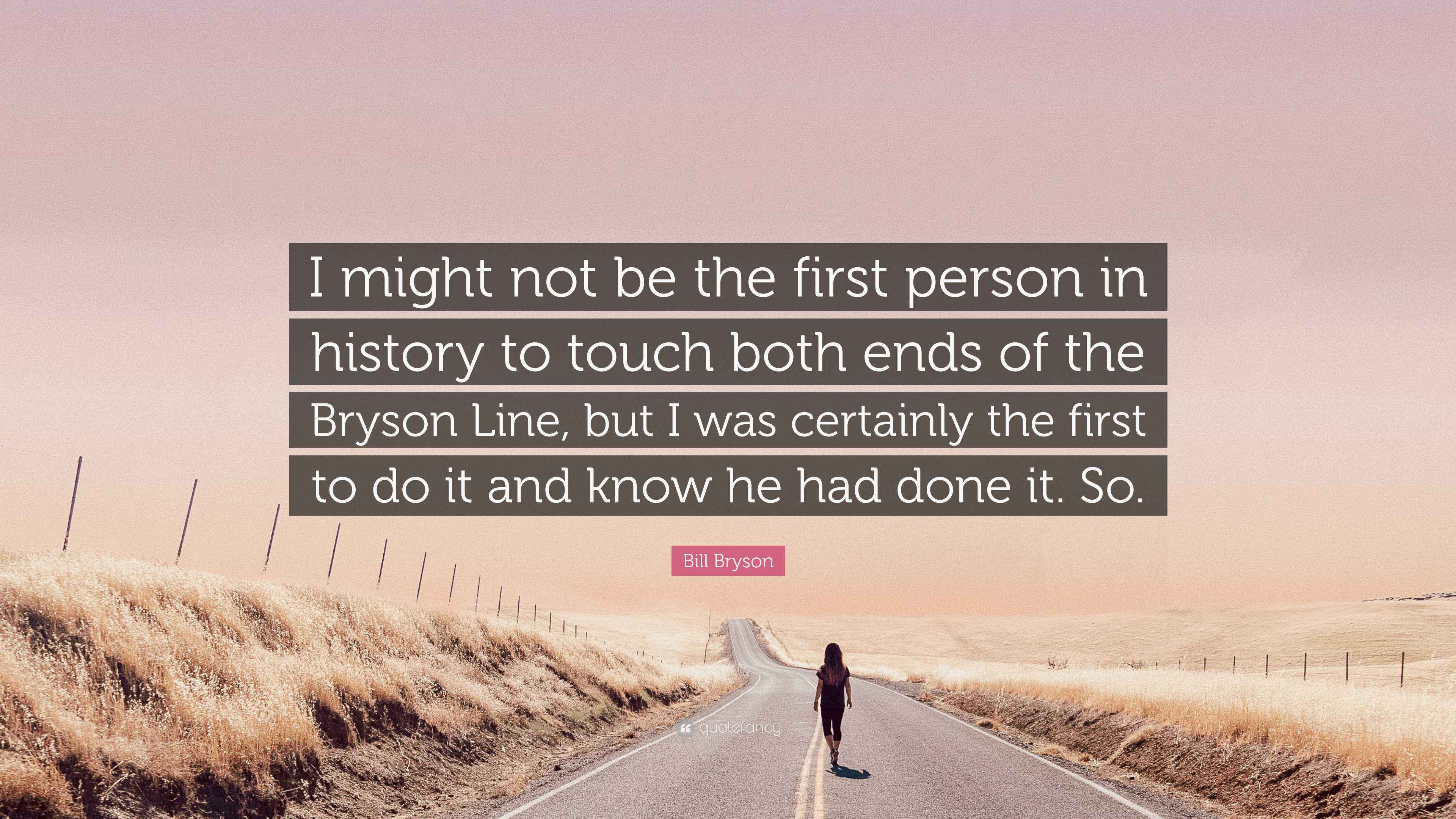 Bill Bryson Quote: “I might not be the first person in history to touch ...