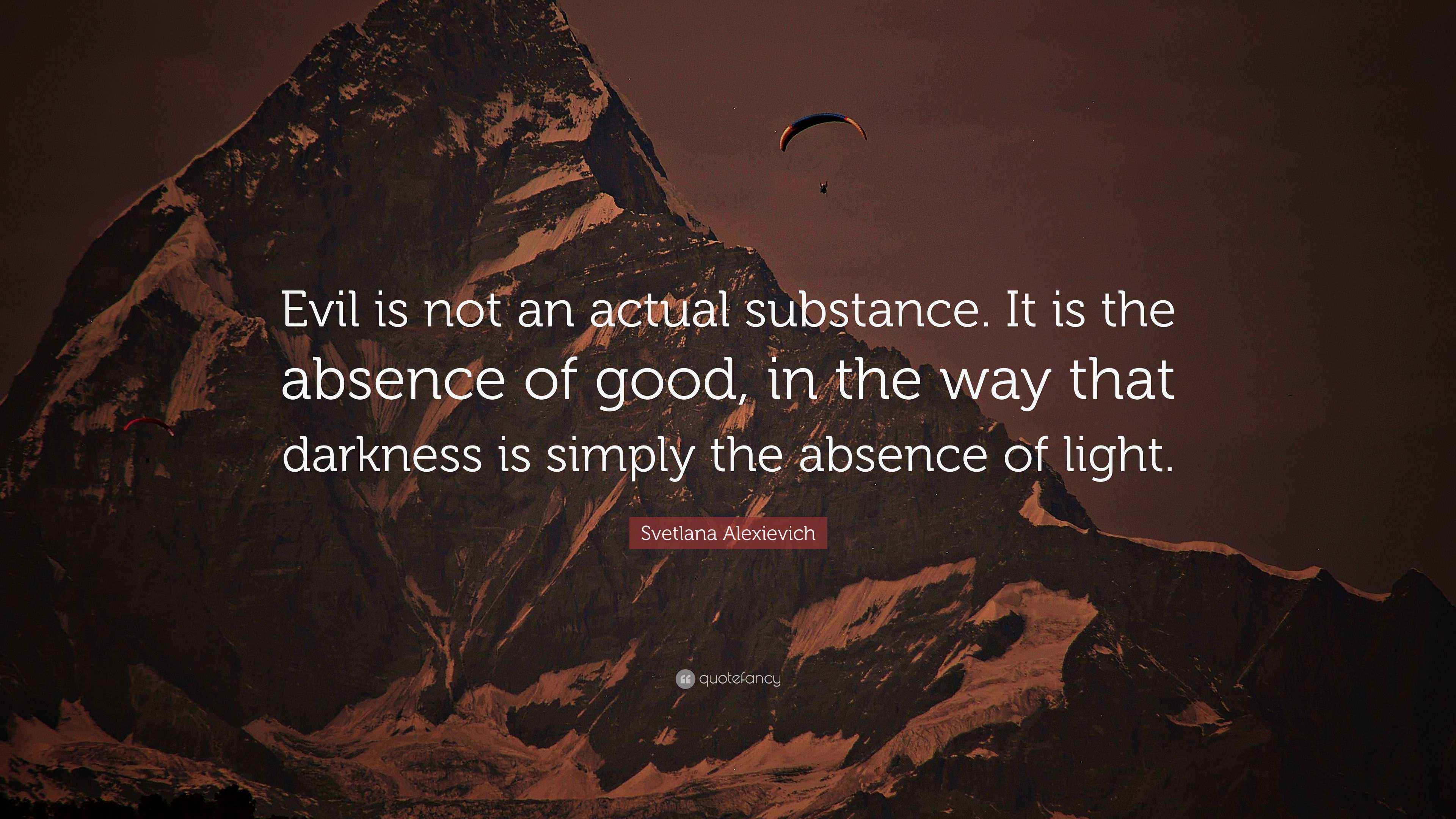 Svetlana Alexievich Quote: “Evil is not an actual substance. It is the ...