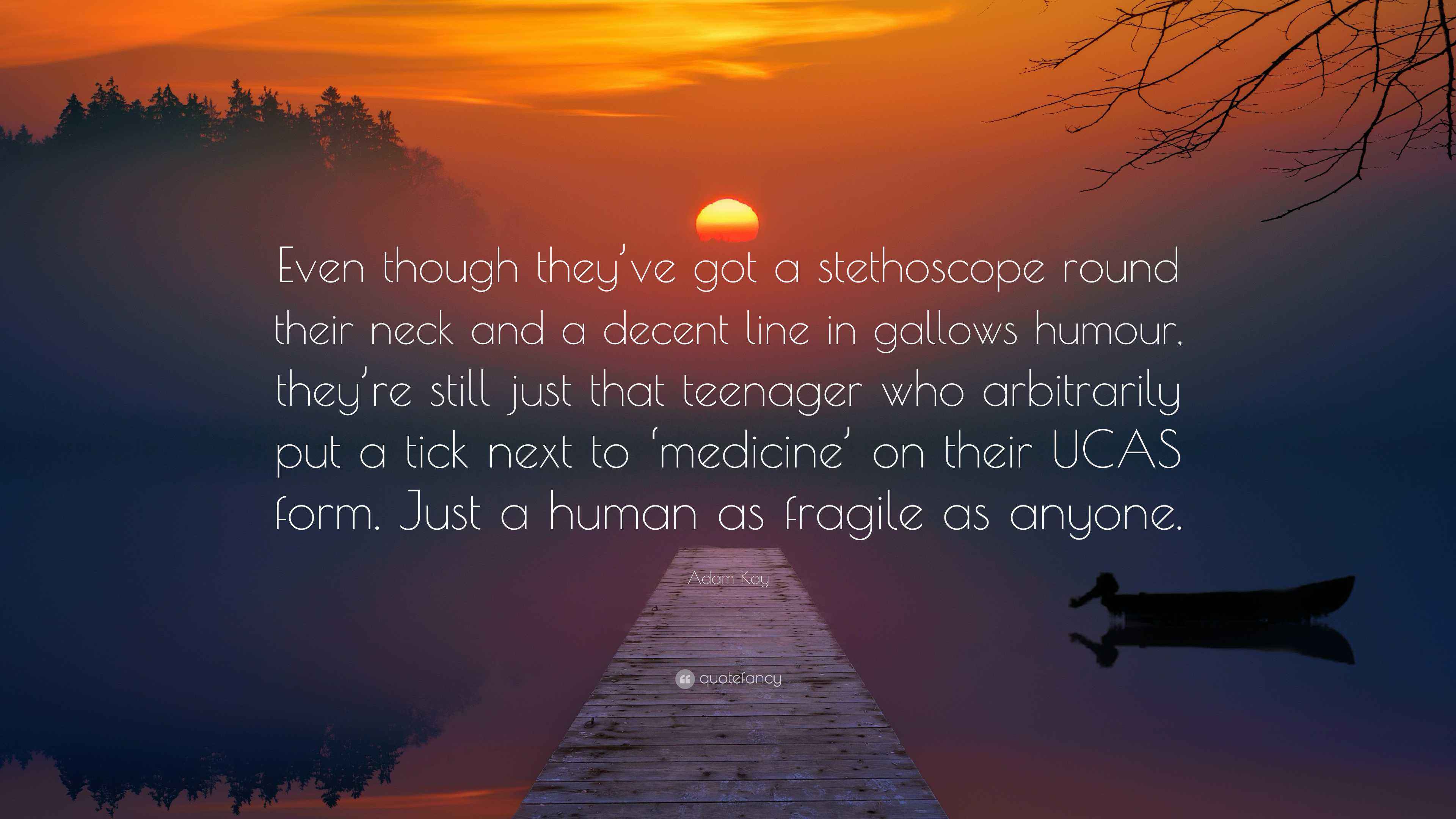 Adam Kay Quote: “Even though they’ve got a stethoscope round their neck ...