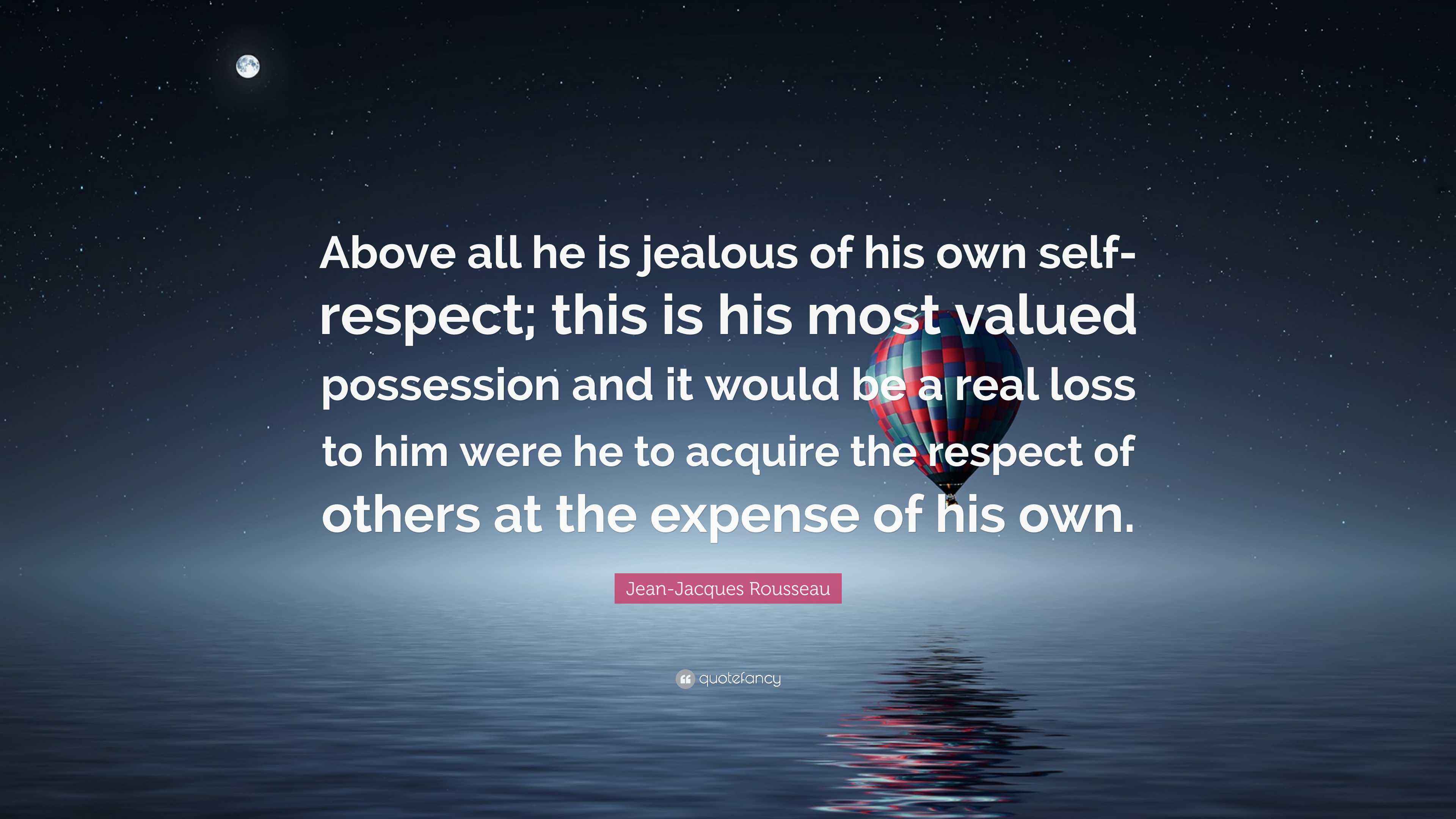 Jean-Jacques Rousseau Quote: “Above all he is jealous of his own self ...