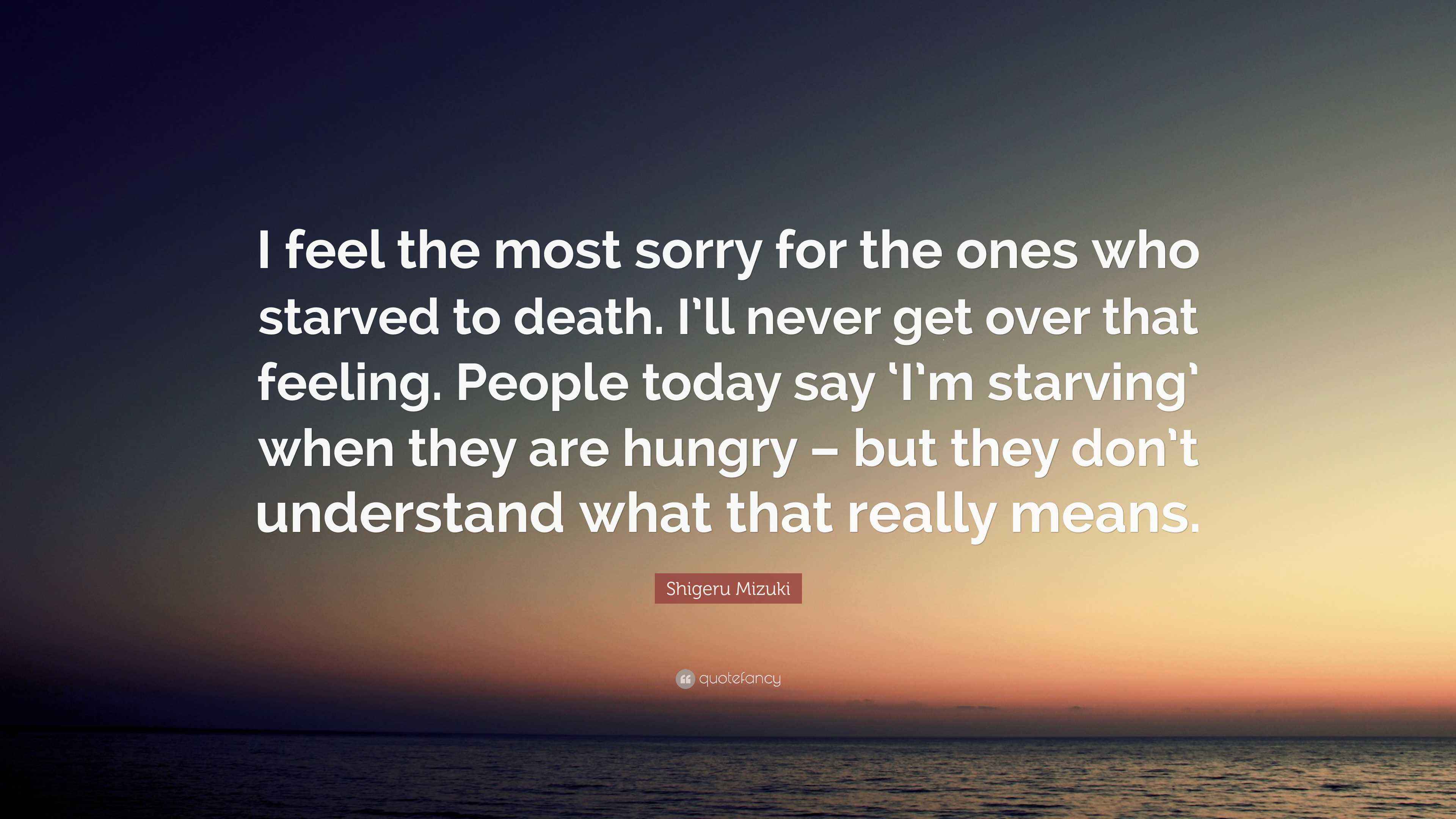 Shigeru Mizuki Quote: “I feel the most sorry for the ones who starved ...