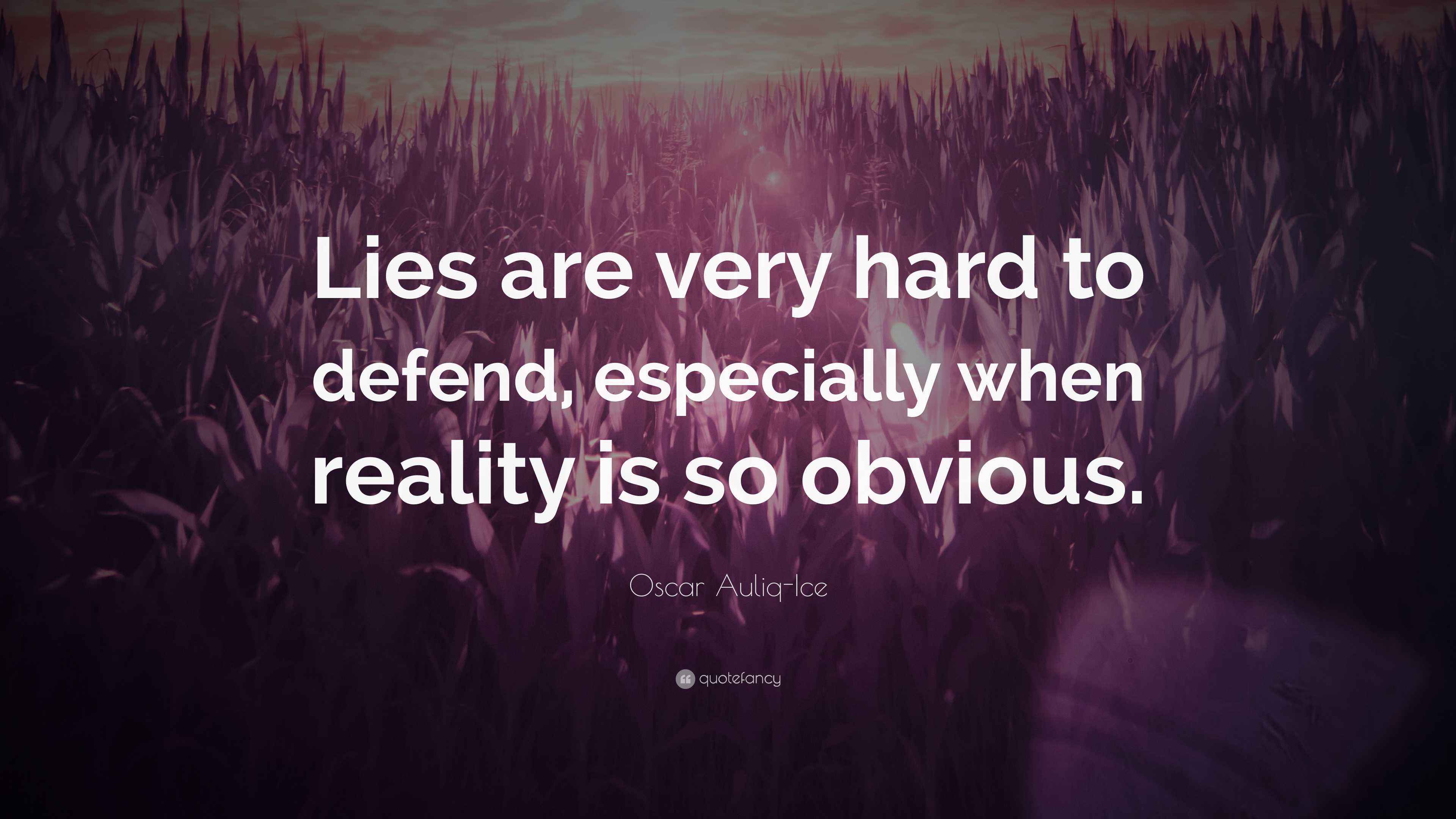 Oscar Auliq-Ice Quote: “Lies are very hard to defend, especially when ...