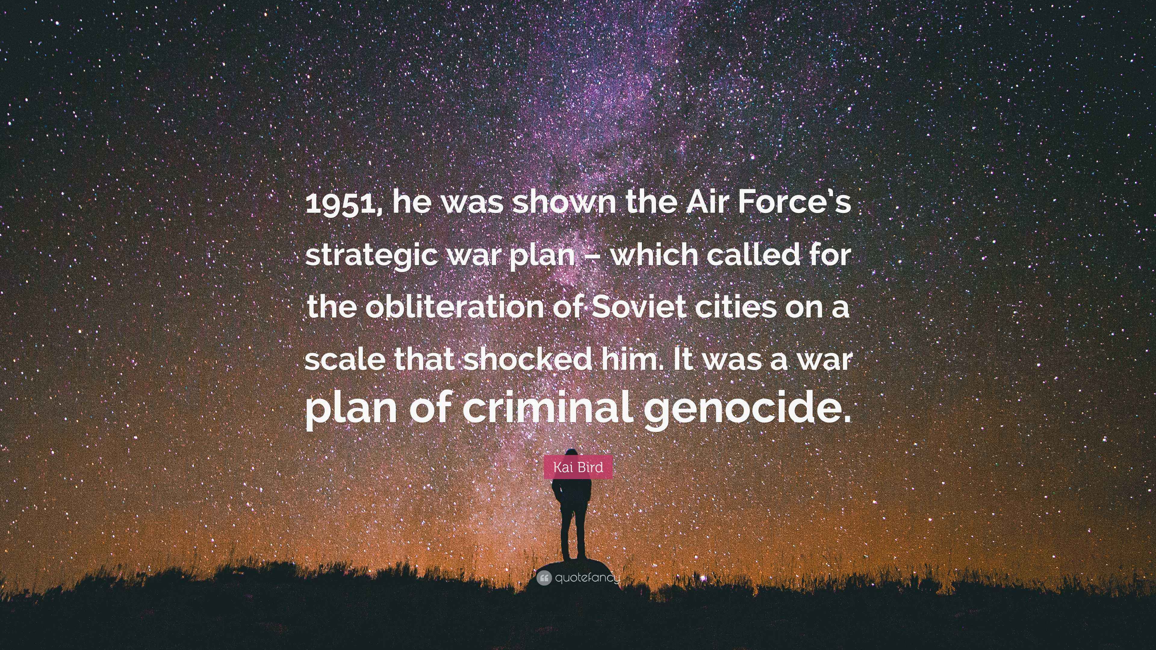 Kai Bird Quote: “1951, he was shown the Air Force’s strategic war plan ...