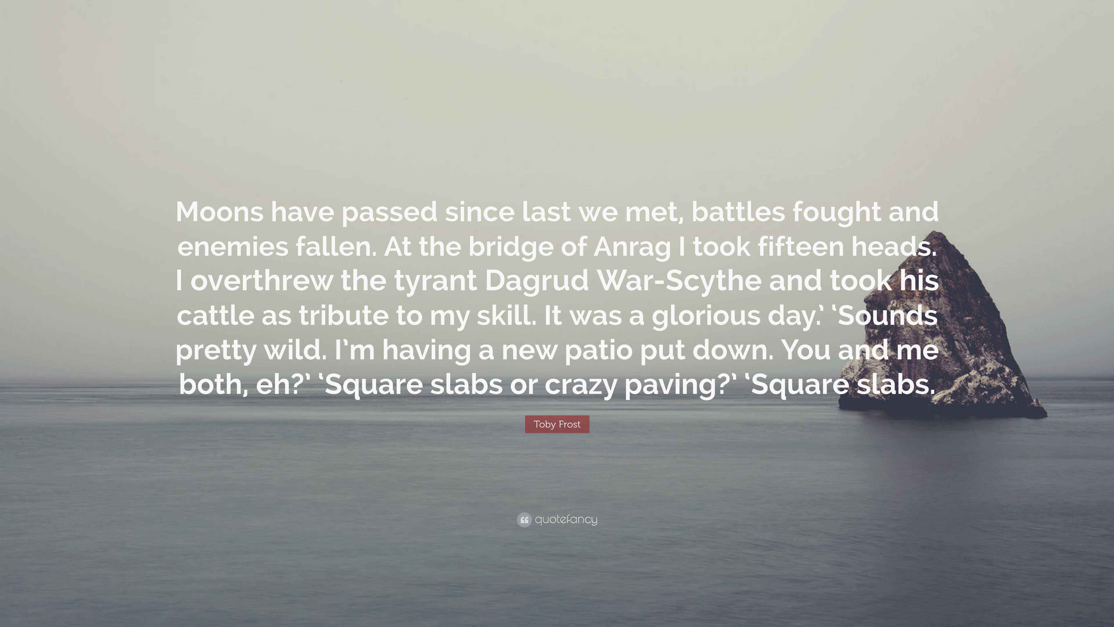 Toby Frost Quote: “Moons have passed since last we met, battles fought ...