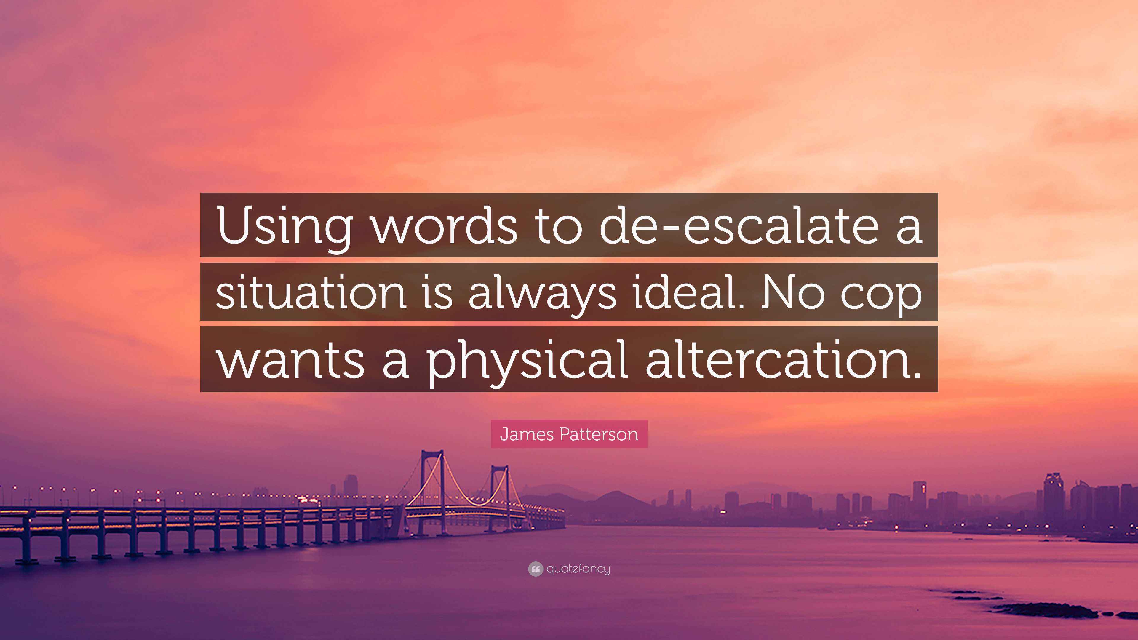 James Patterson Quote: “Using words to de-escalate a situation is ...