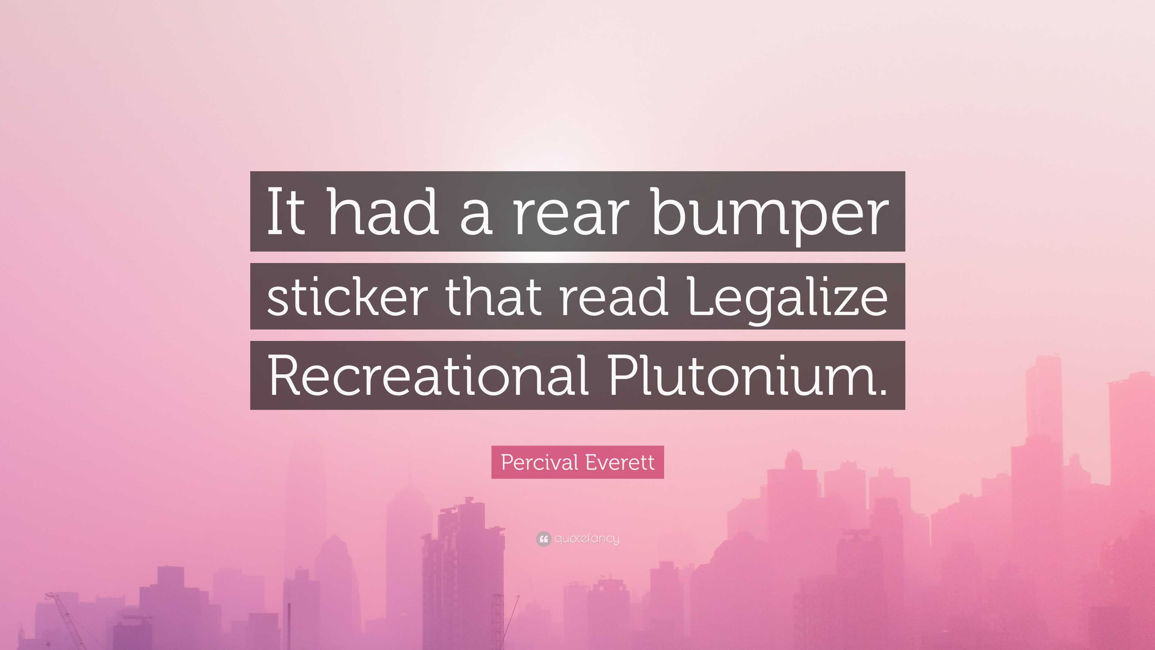 Percival Everett Quote: “It had a rear bumper sticker that read ...