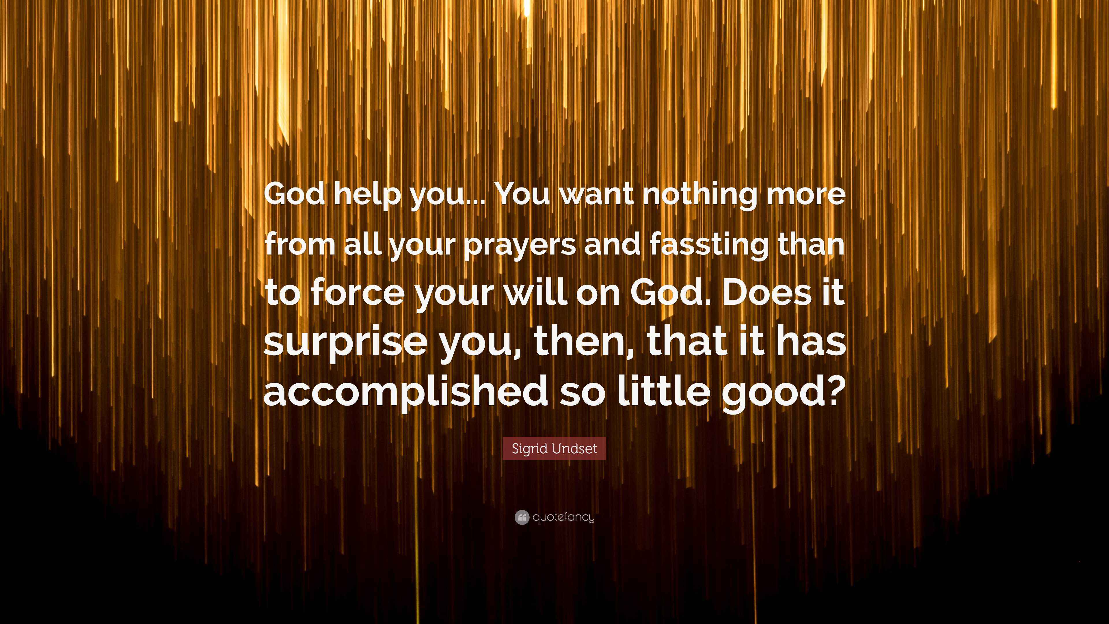 Sigrid Undset Quote: “God help you... You want nothing more from all ...
