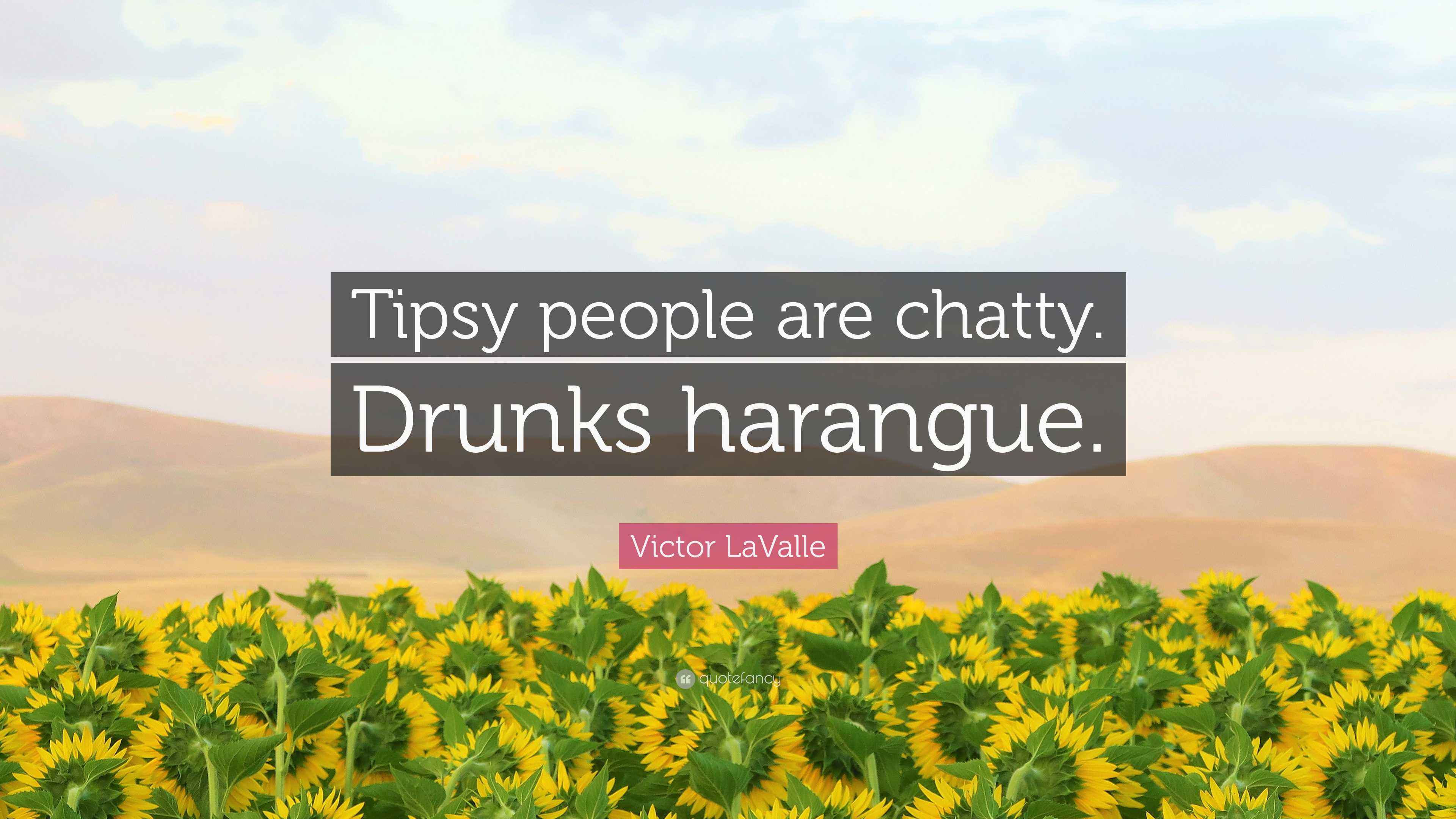 Victor LaValle Quote: “Tipsy people are chatty. Drunks harangue.”