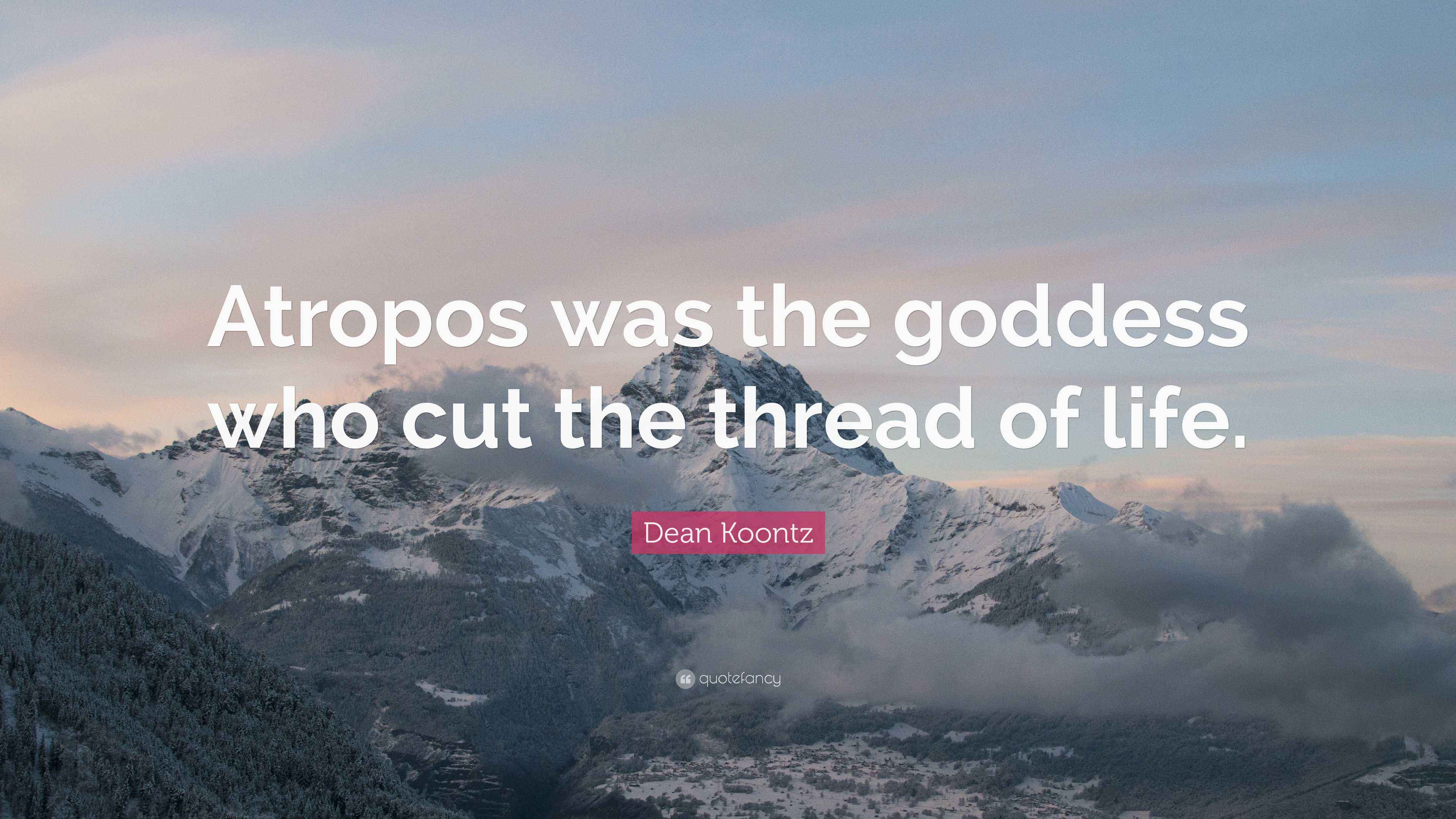 Dean Koontz Quote: “Atropos was the goddess who cut the thread of life.”
