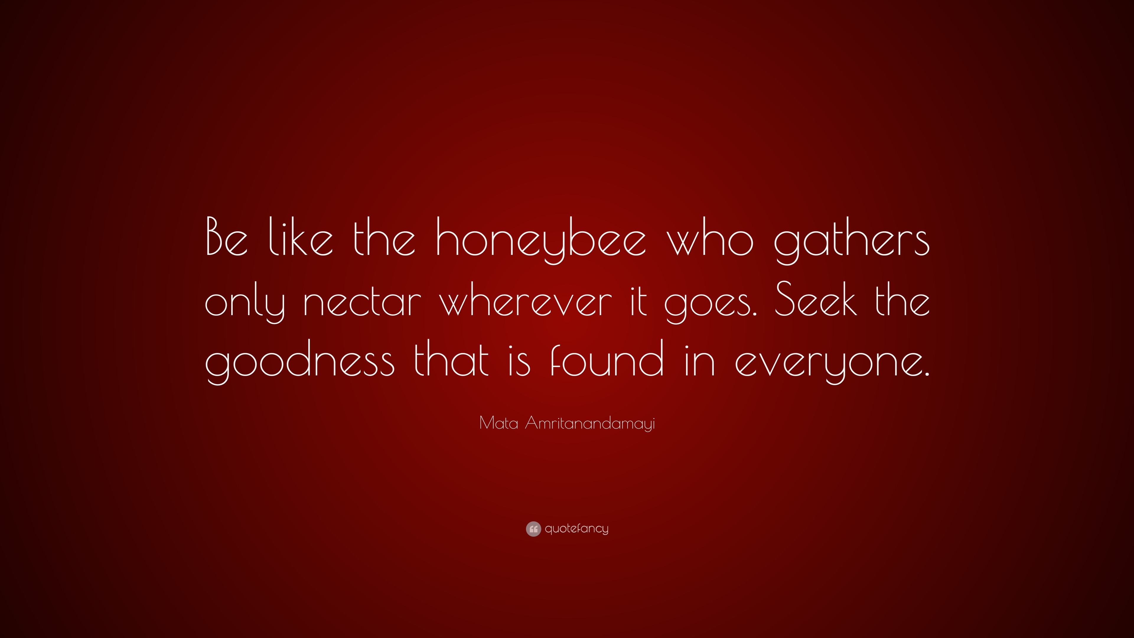Mata Amritanandamayi Quote: “Be like the honeybee who gathers only ...
