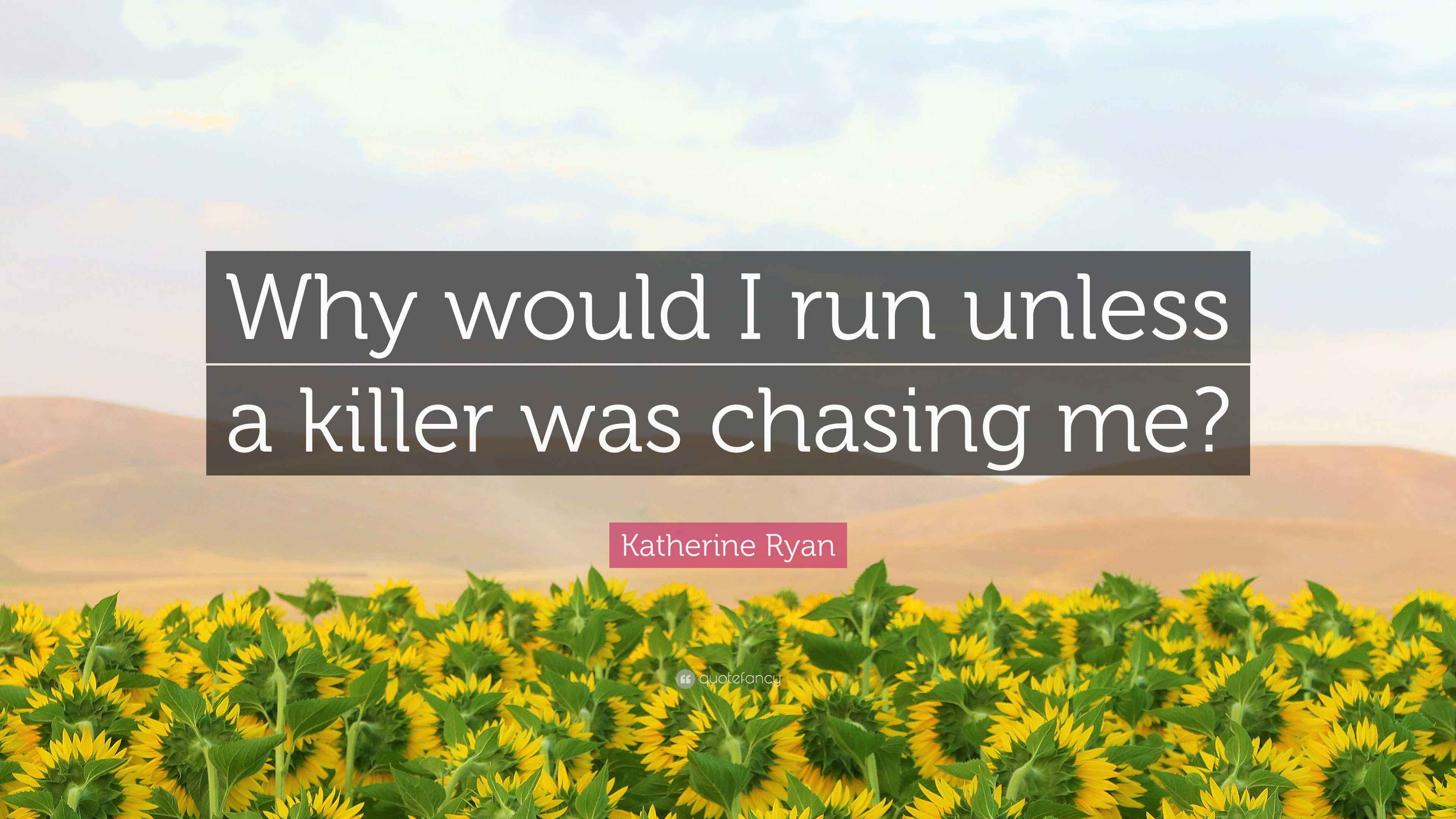 Katherine Ryan Quote: “Why would I run unless a killer was chasing me?”