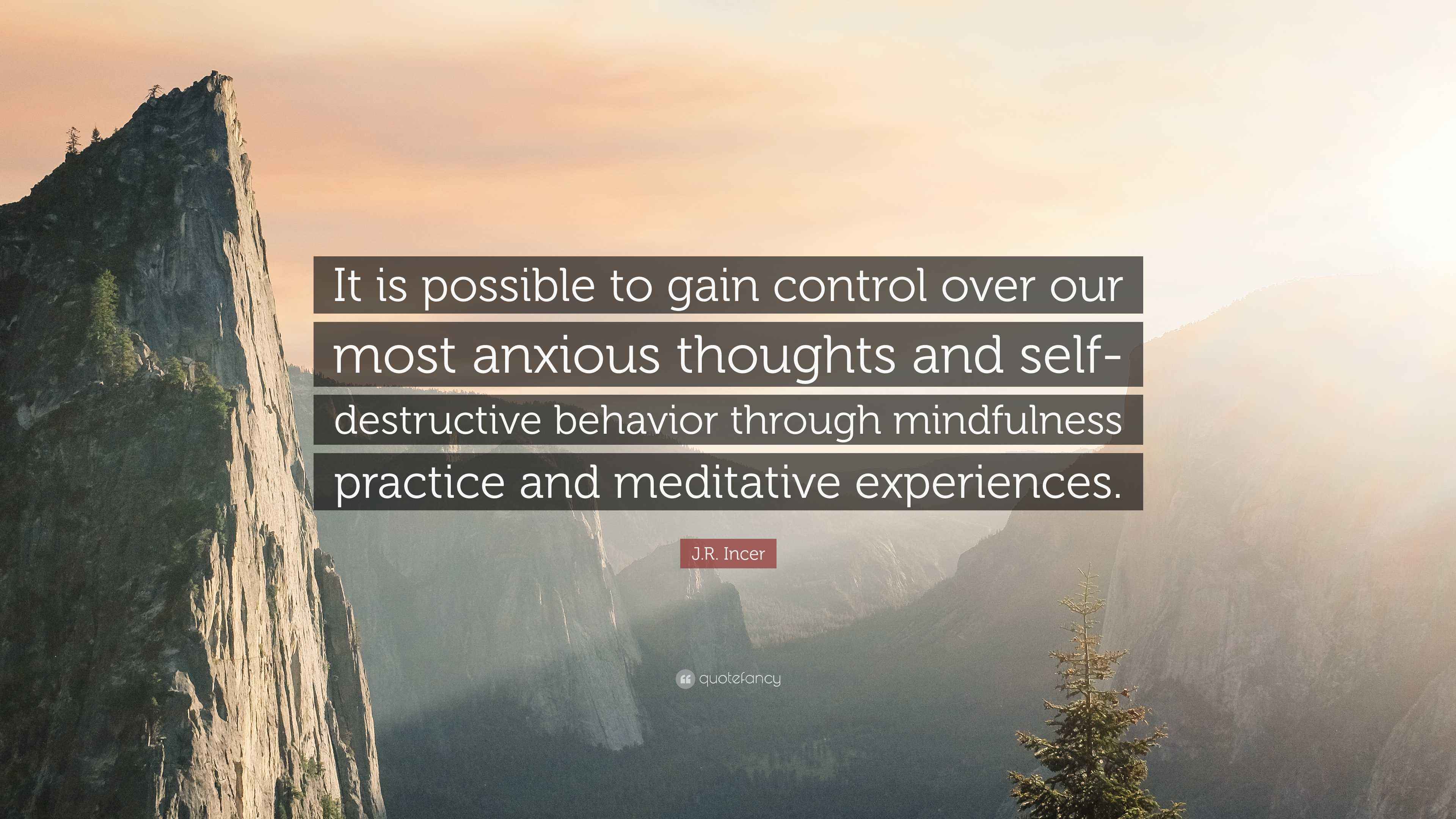 J.R. Incer Quote: “It is possible to gain control over our most anxious ...