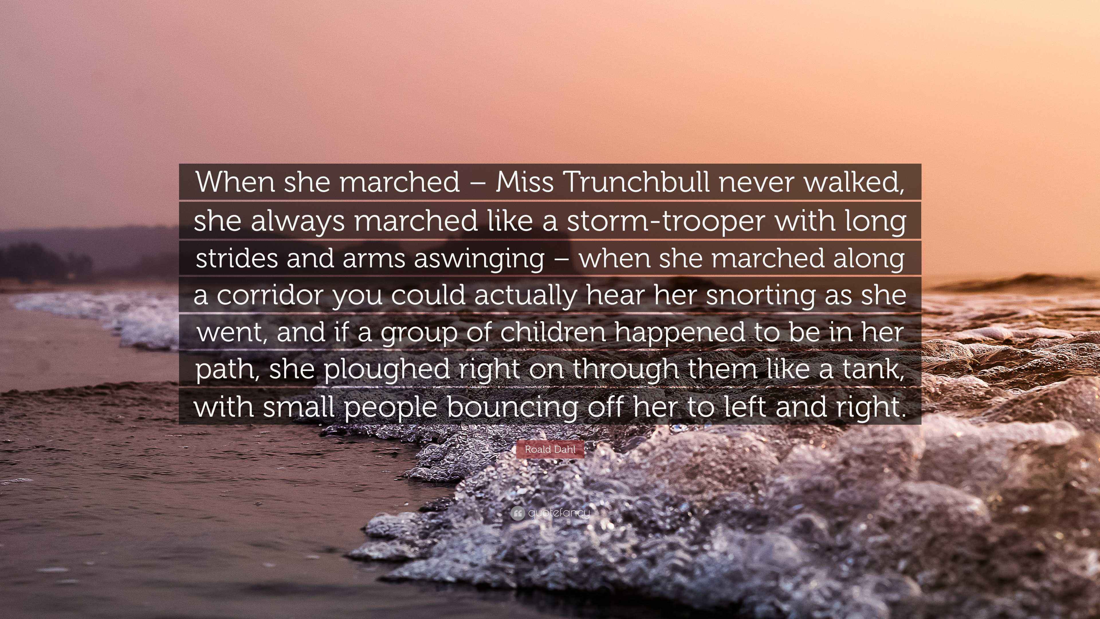 Roald Dahl Quote: “When she marched – Miss Trunchbull never walked, she ...