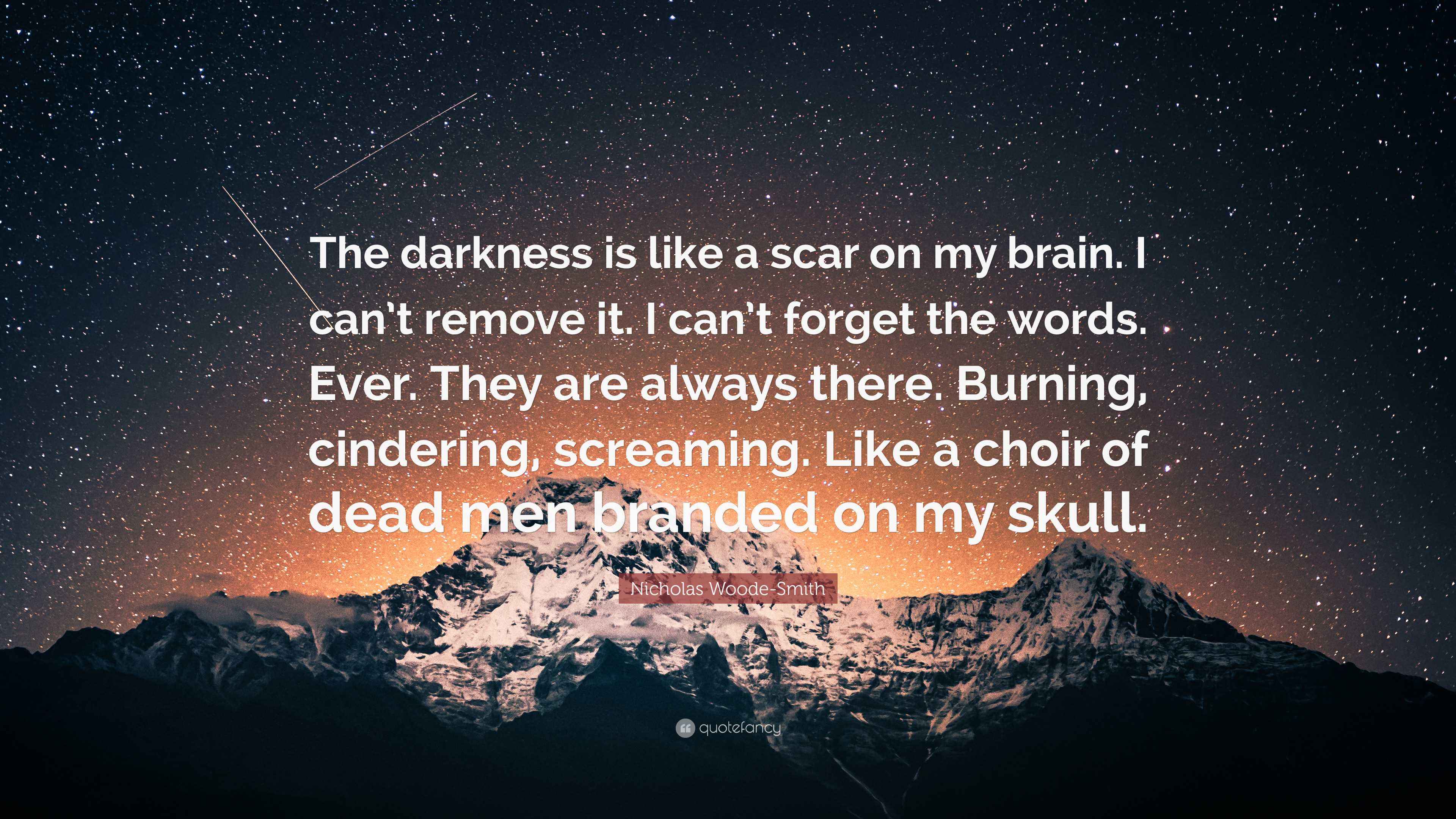 Nicholas Woode-Smith Quote: “The darkness is like a scar on my brain. I ...