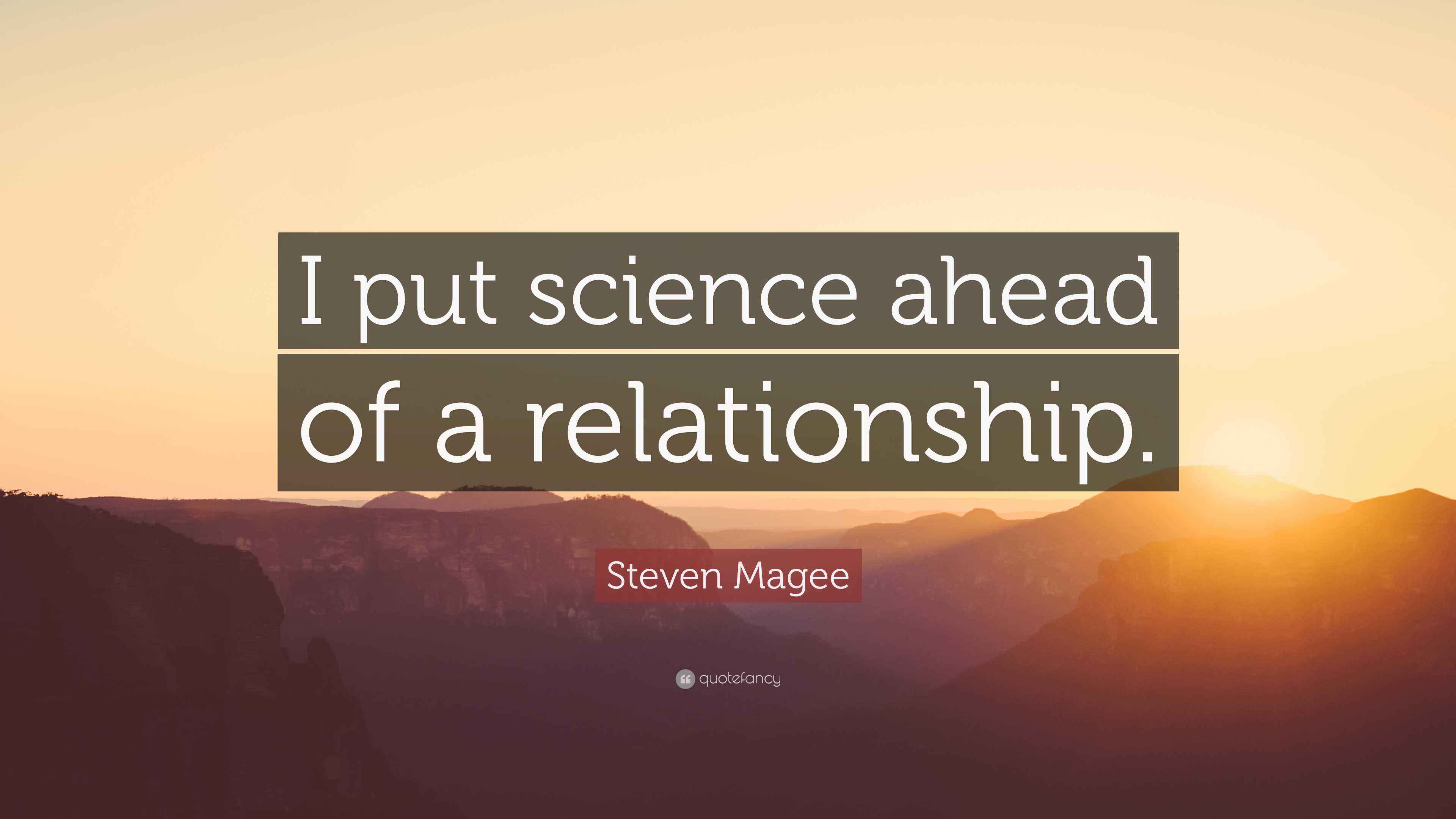 Steven Magee Quote: “I put science ahead of a relationship.”