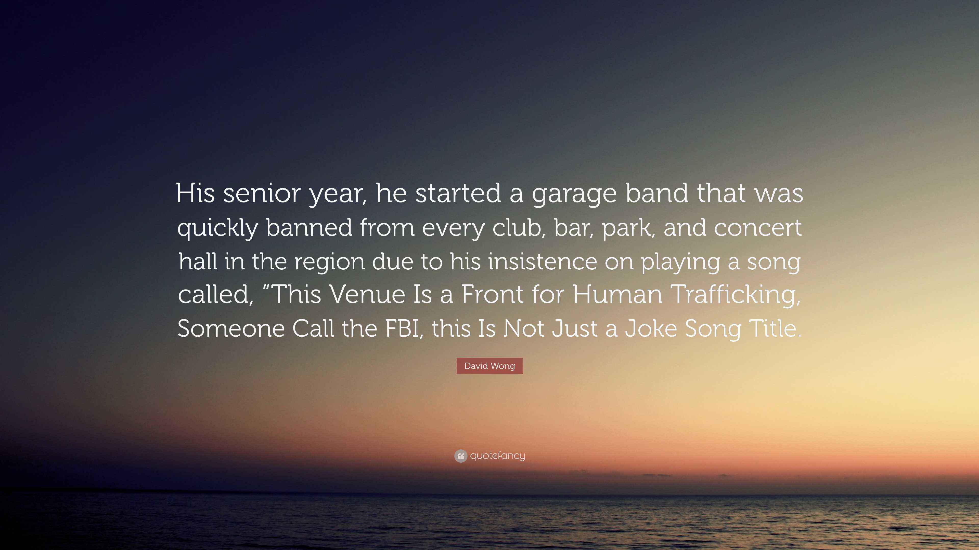 David Wong Quote: “His senior year, he started a garage band that was ...