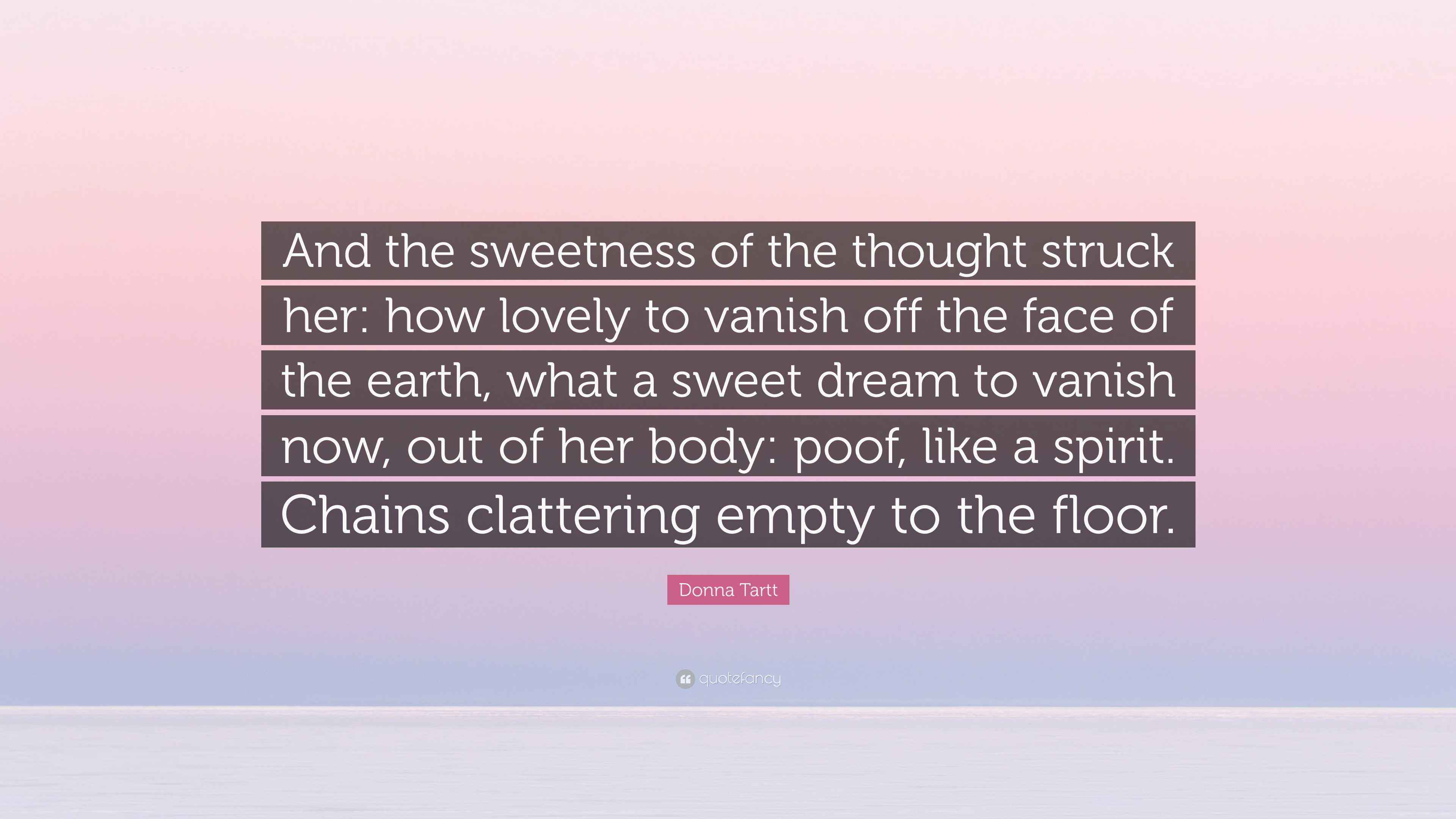 Donna Tartt Quote: “And the sweetness of the thought struck her: how ...