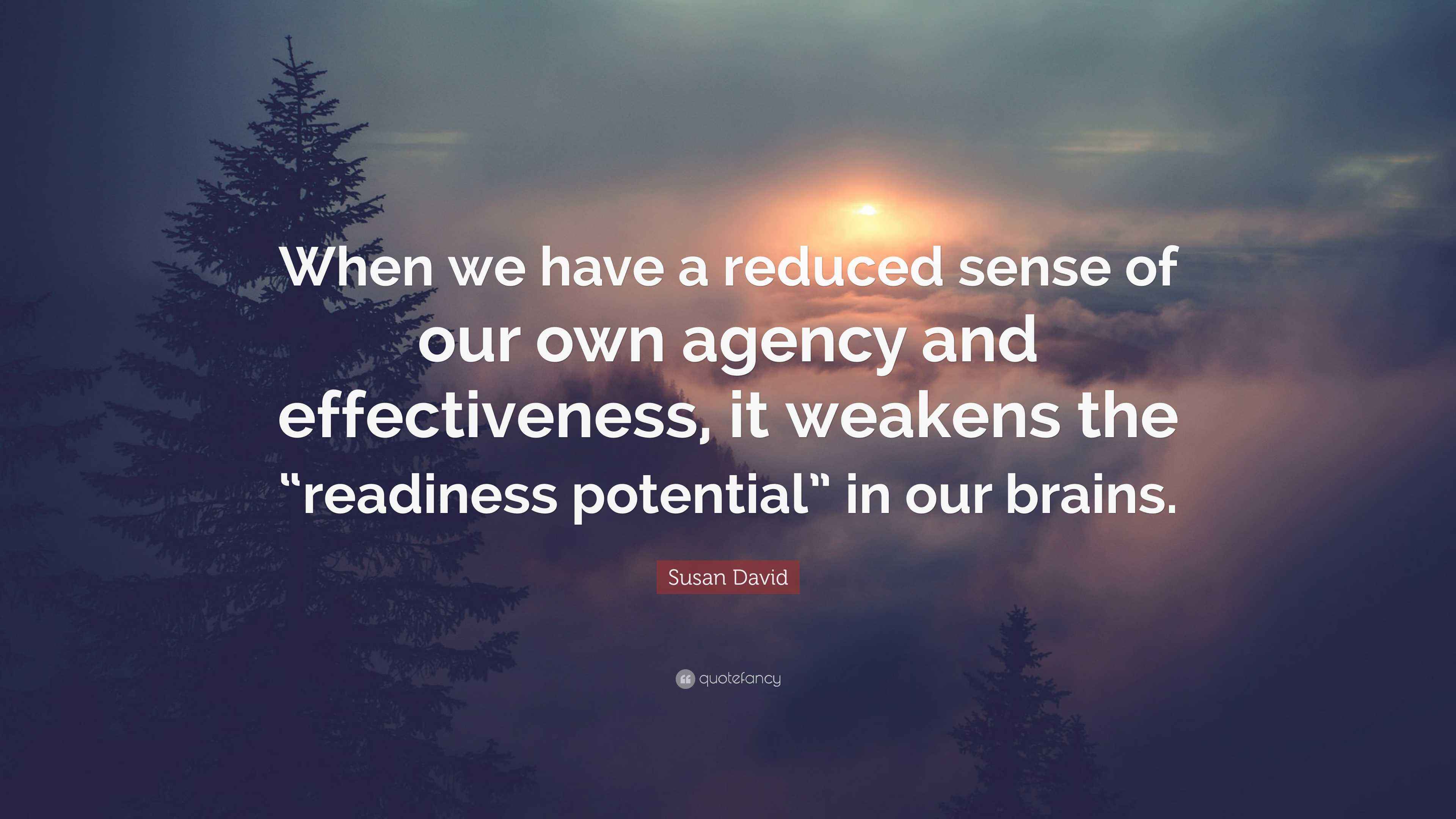 Susan David Quote: “When we have a reduced sense of our own agency and ...