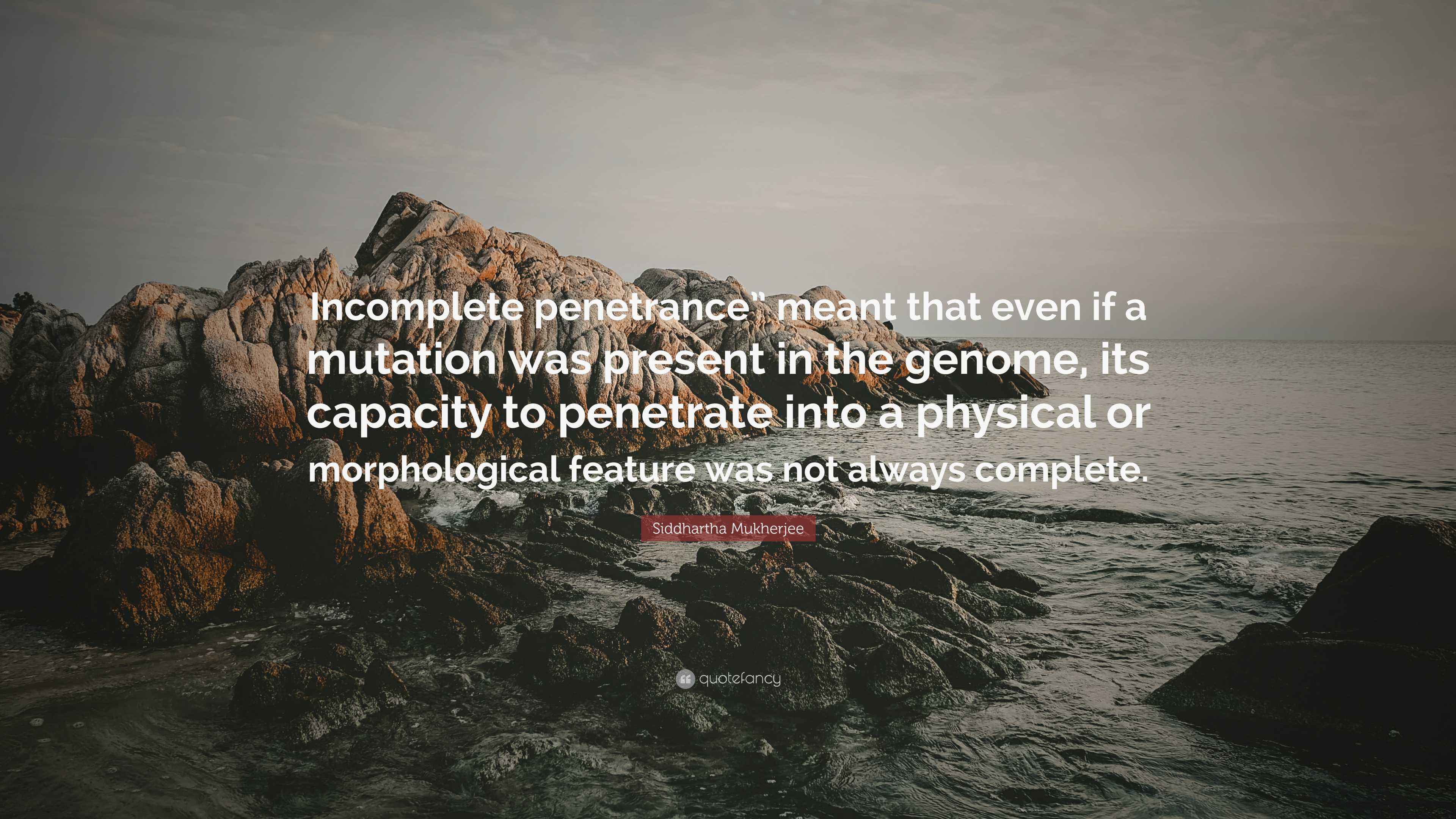 Siddhartha Mukherjee Quote: “Incomplete penetrance” meant that even if ...