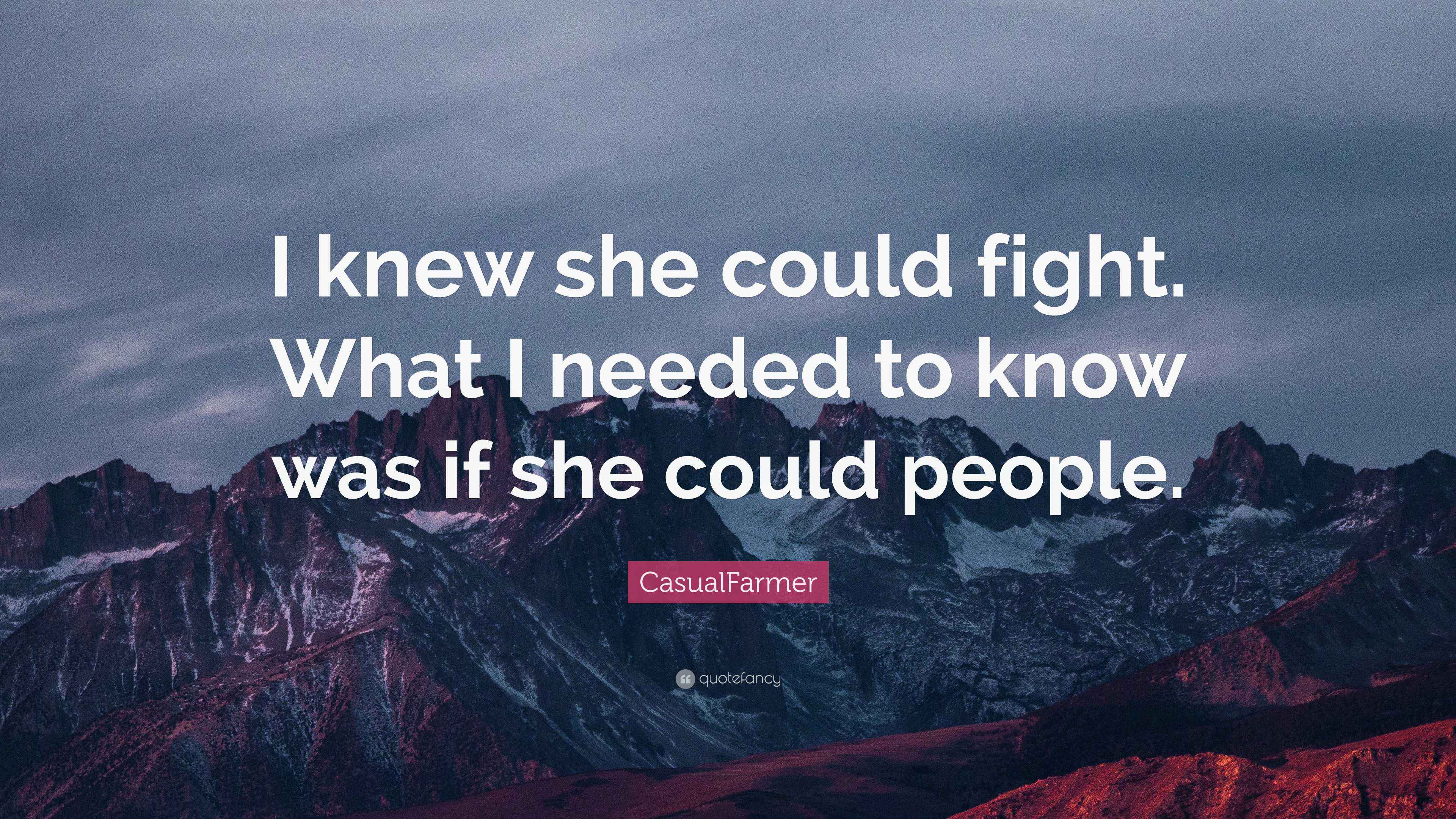 CasualFarmer Quote: “I knew she could fight. What I needed to know was ...