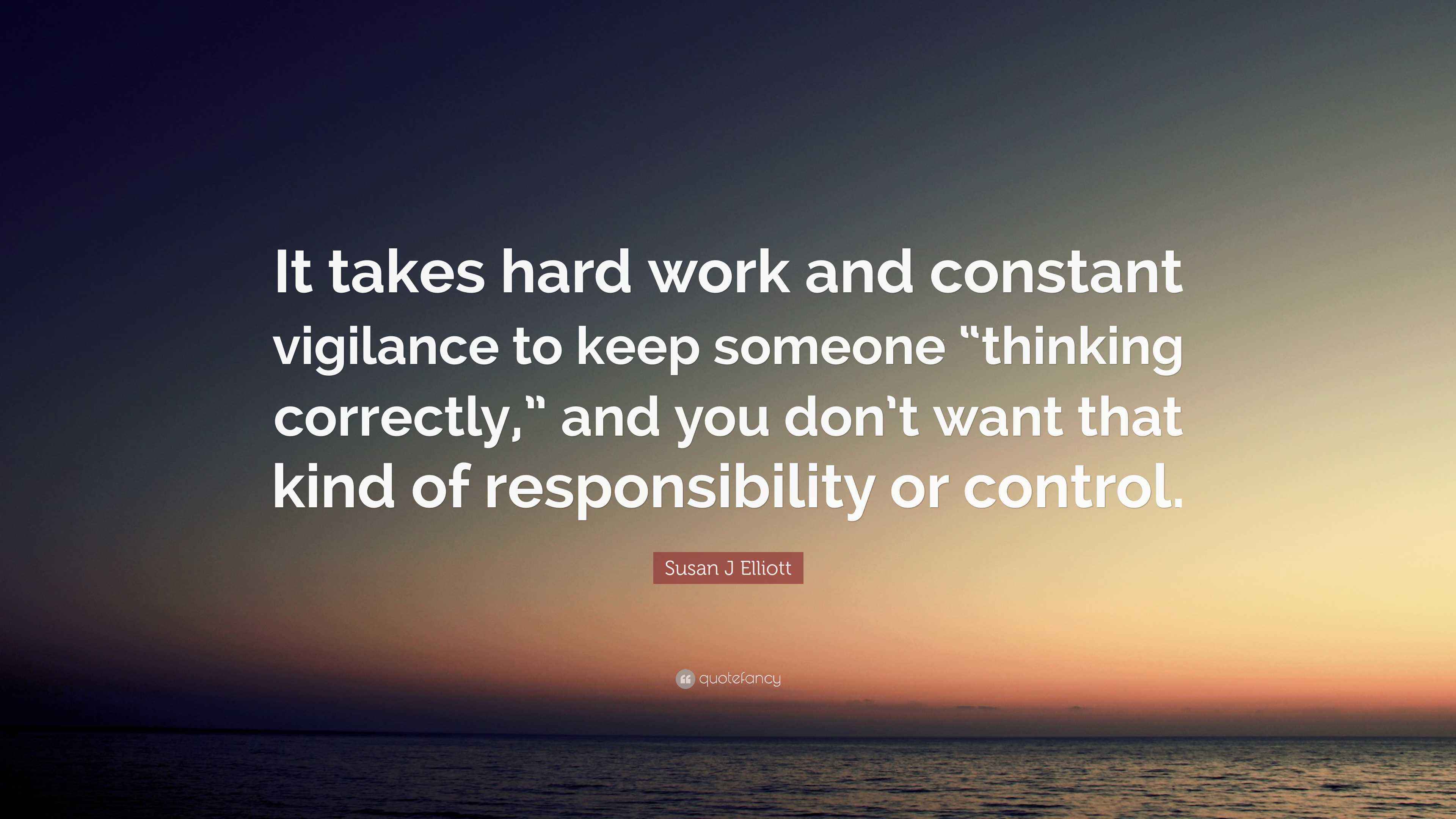 Susan J Elliott Quote: “It takes hard work and constant vigilance to ...
