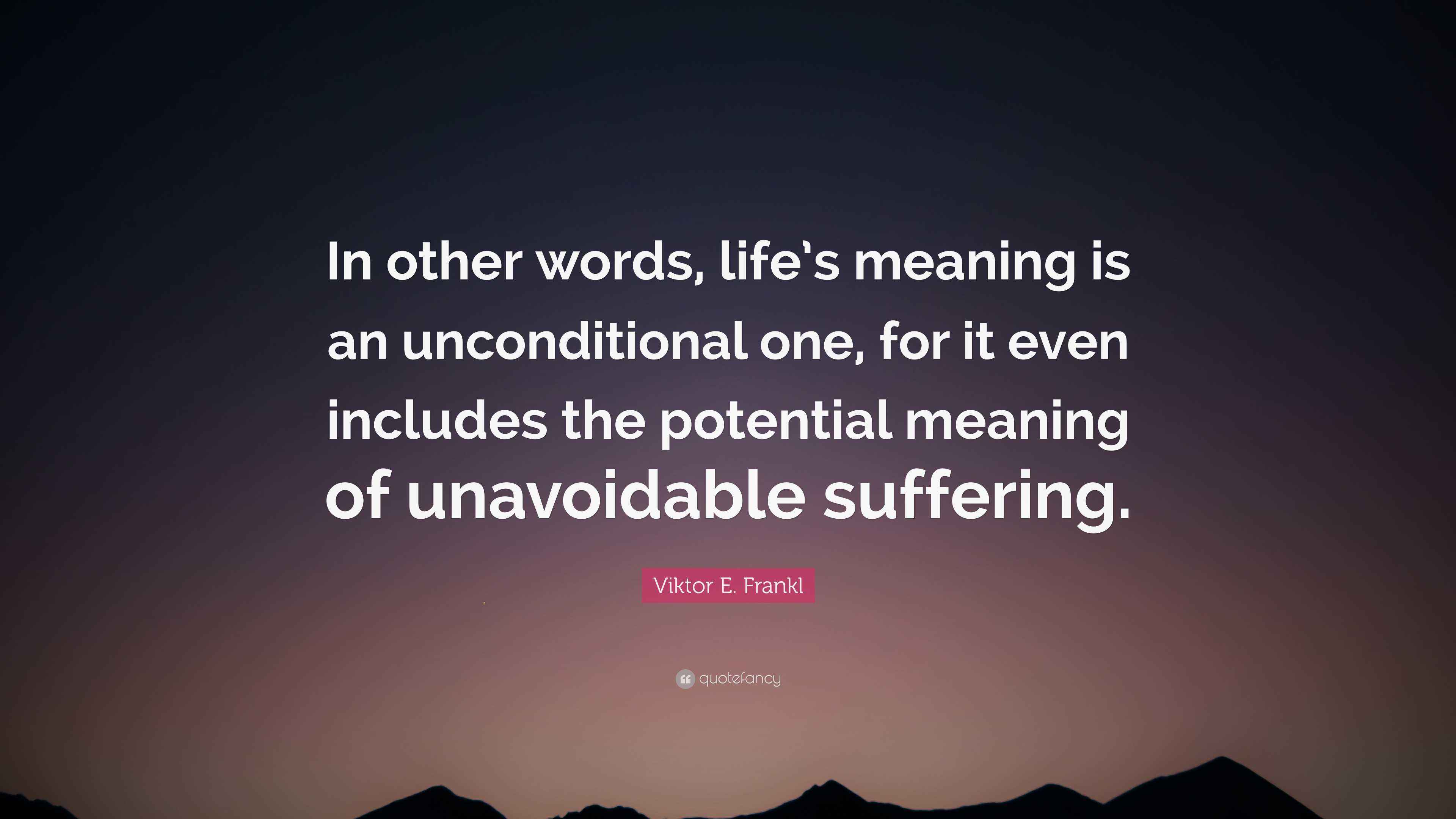 Viktor E. Frankl Quote: “In other words, life’s meaning is an ...