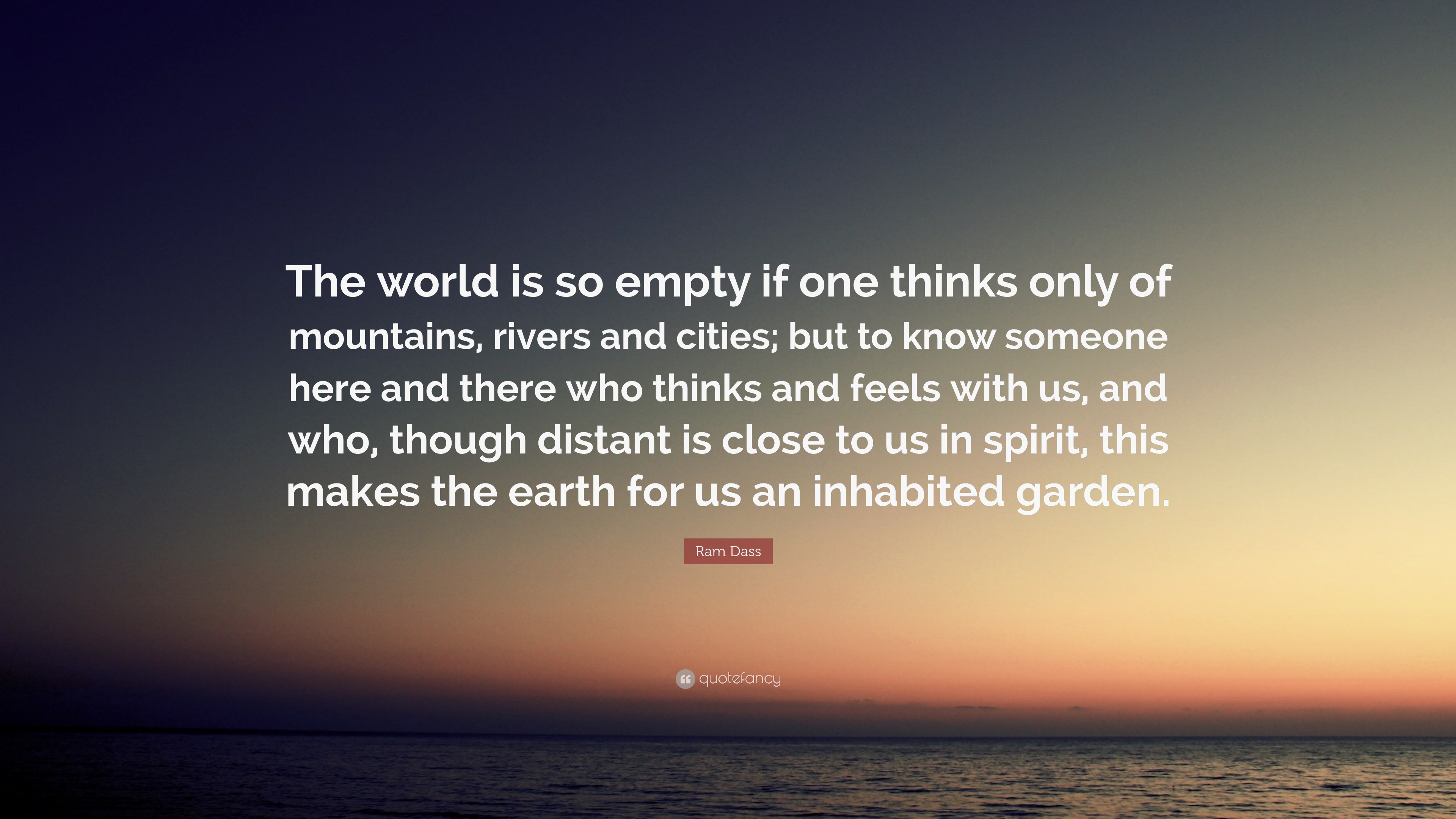 Ram Dass Quote: “The world is so empty if one thinks only of mountains ...