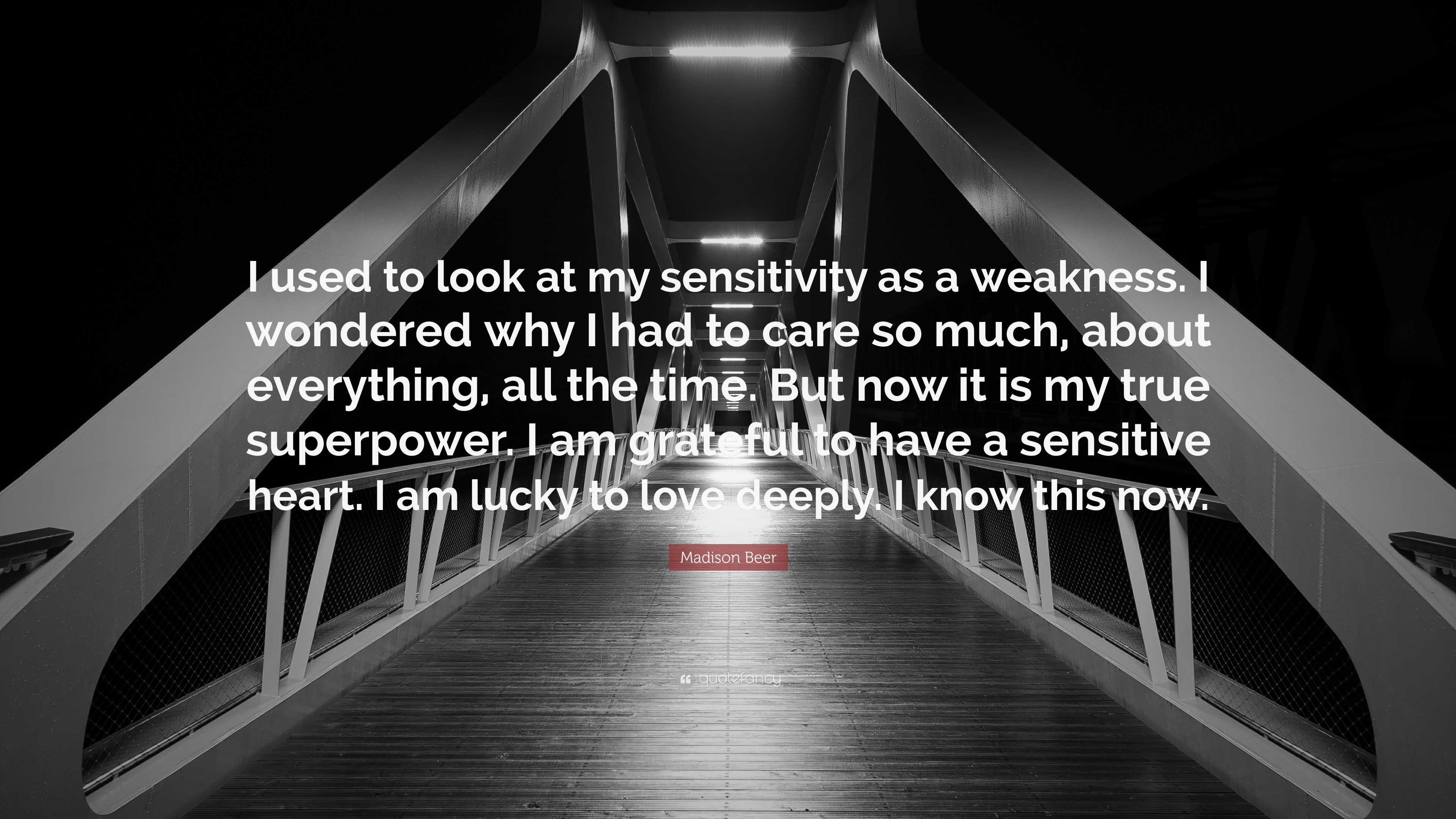 Madison Beer Quote: “I used to look at my sensitivity as a weakness. I ...