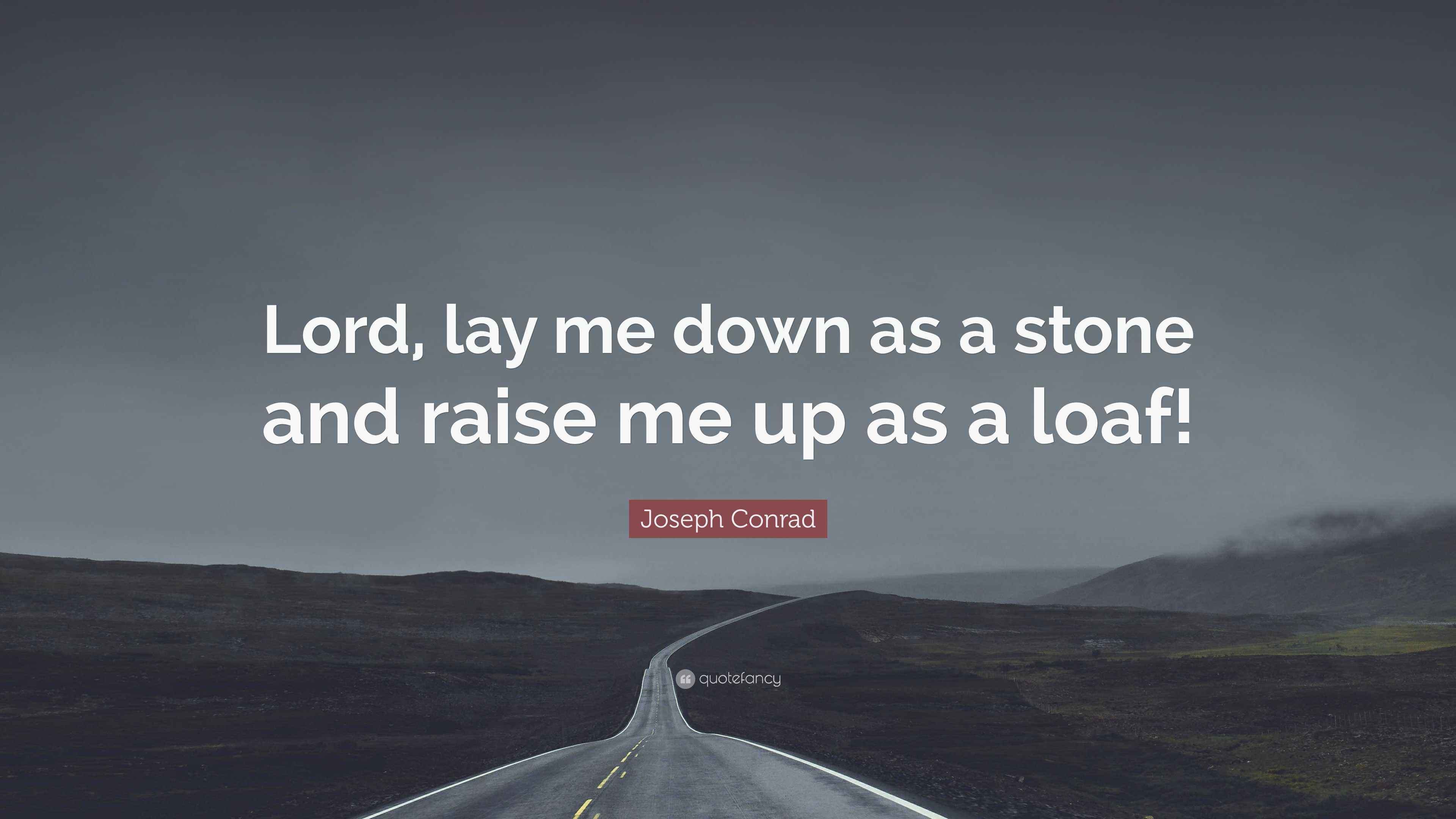 Joseph Conrad Quote: “Lord, lay me down as a stone and raise me up as a ...