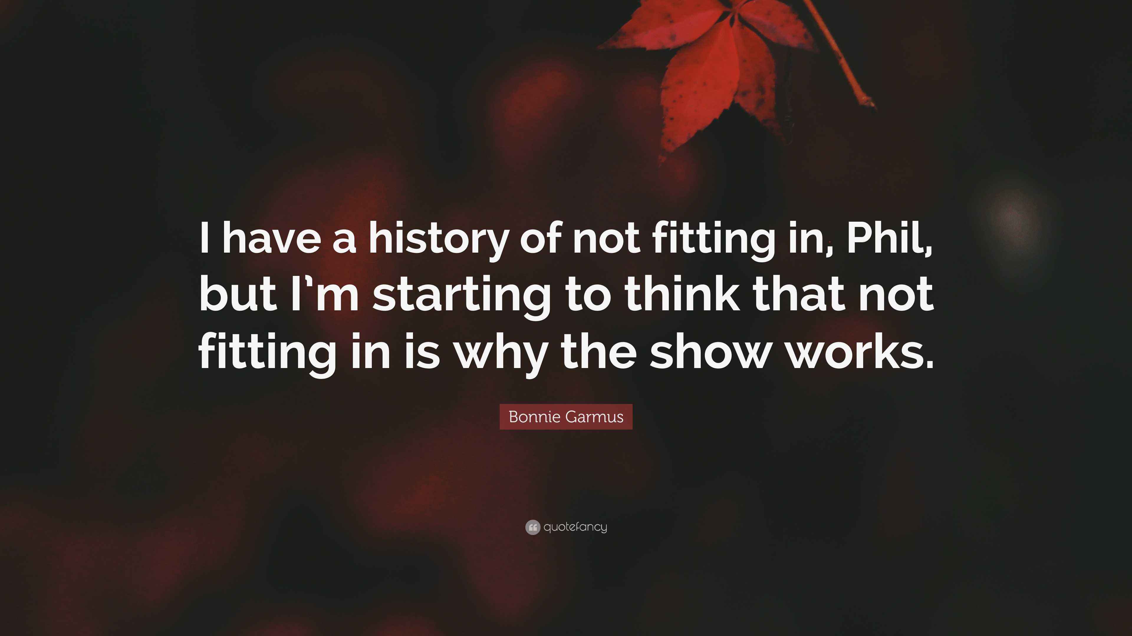 Bonnie Garmus Quote: “I have a history of not fitting in, Phil, but I’m ...